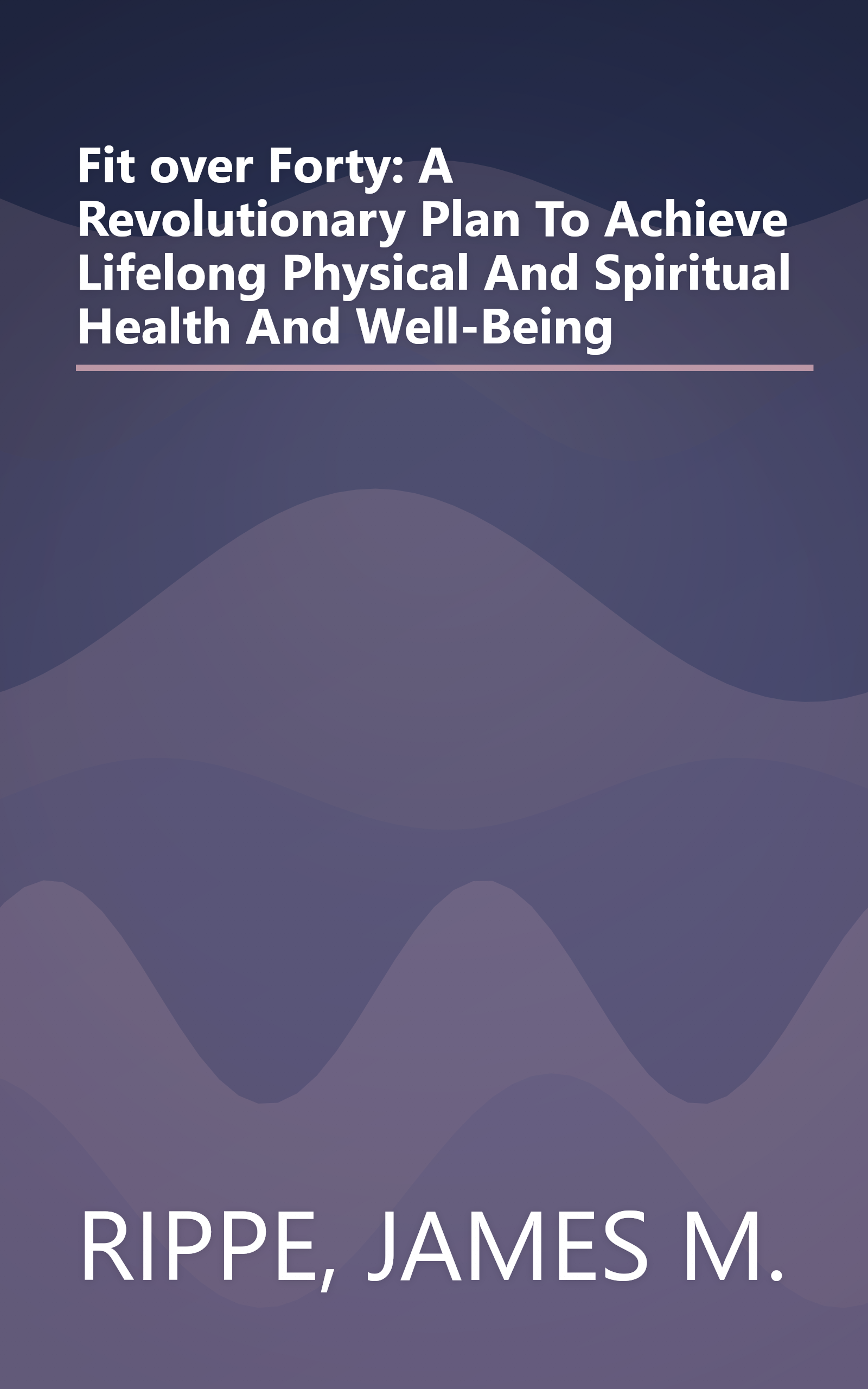 Fit over Forty: A Revolutionary Plan To Achieve Lifelong Physical And Spiritual Health And Well-Being book cover