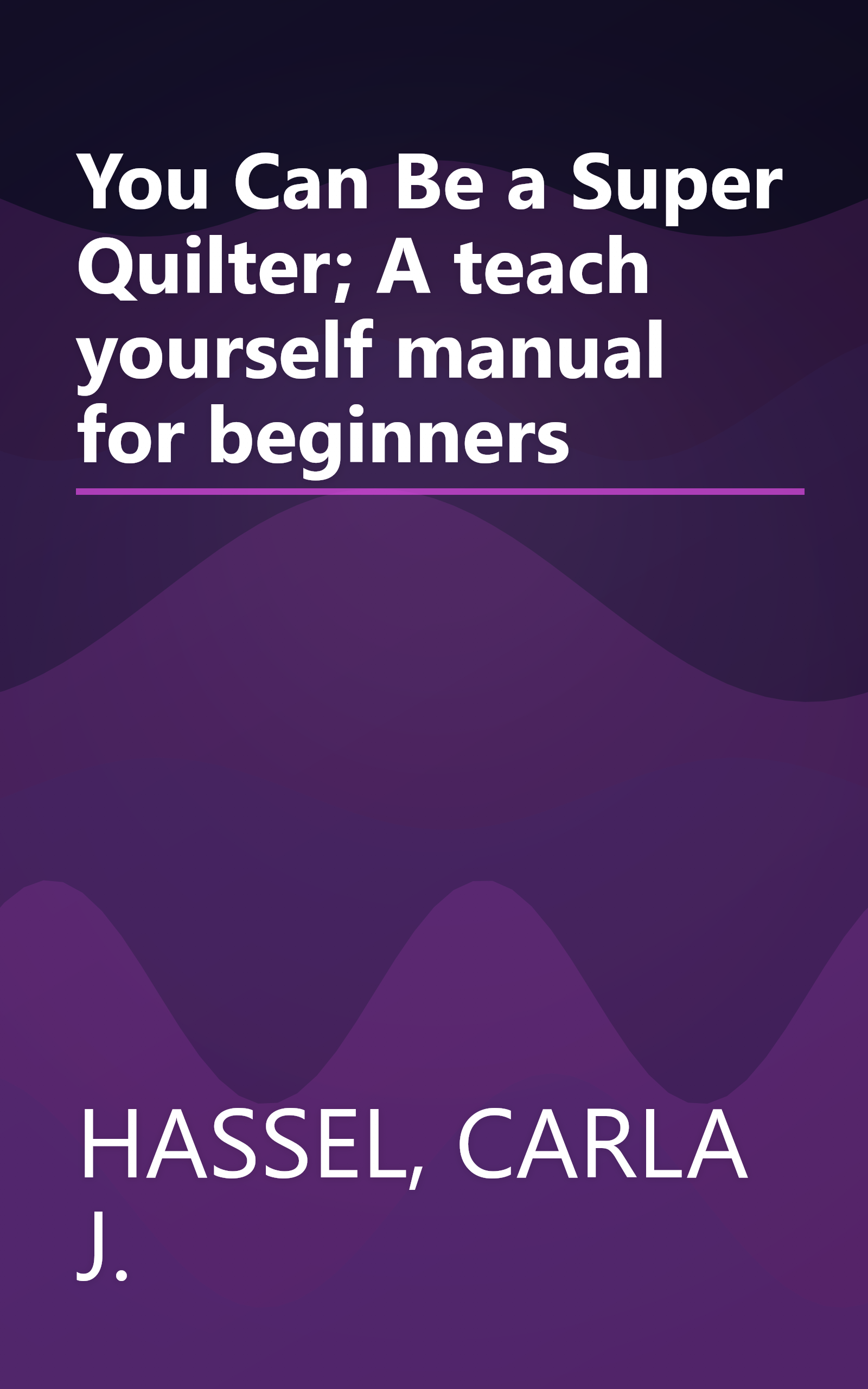 You Can Be a Super Quilter; A teach yourself manual for beginners book cover