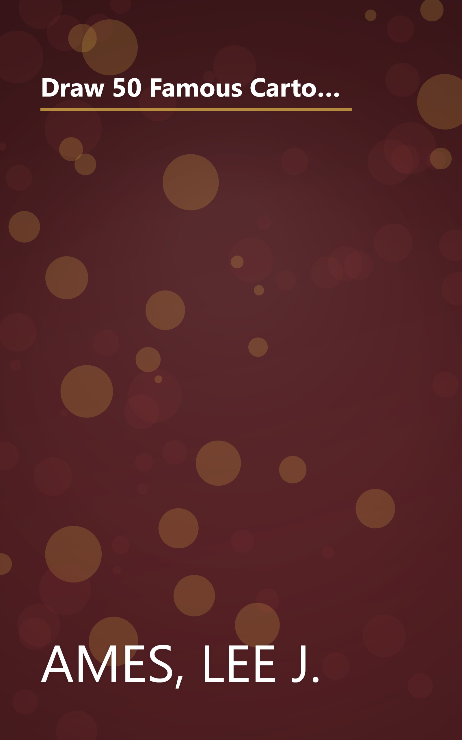 Draw 50 Famous Cartoons: The Step-by-Step Way to Draw Your Favorite Cartoon Characters (Books for Young Readers) book cover