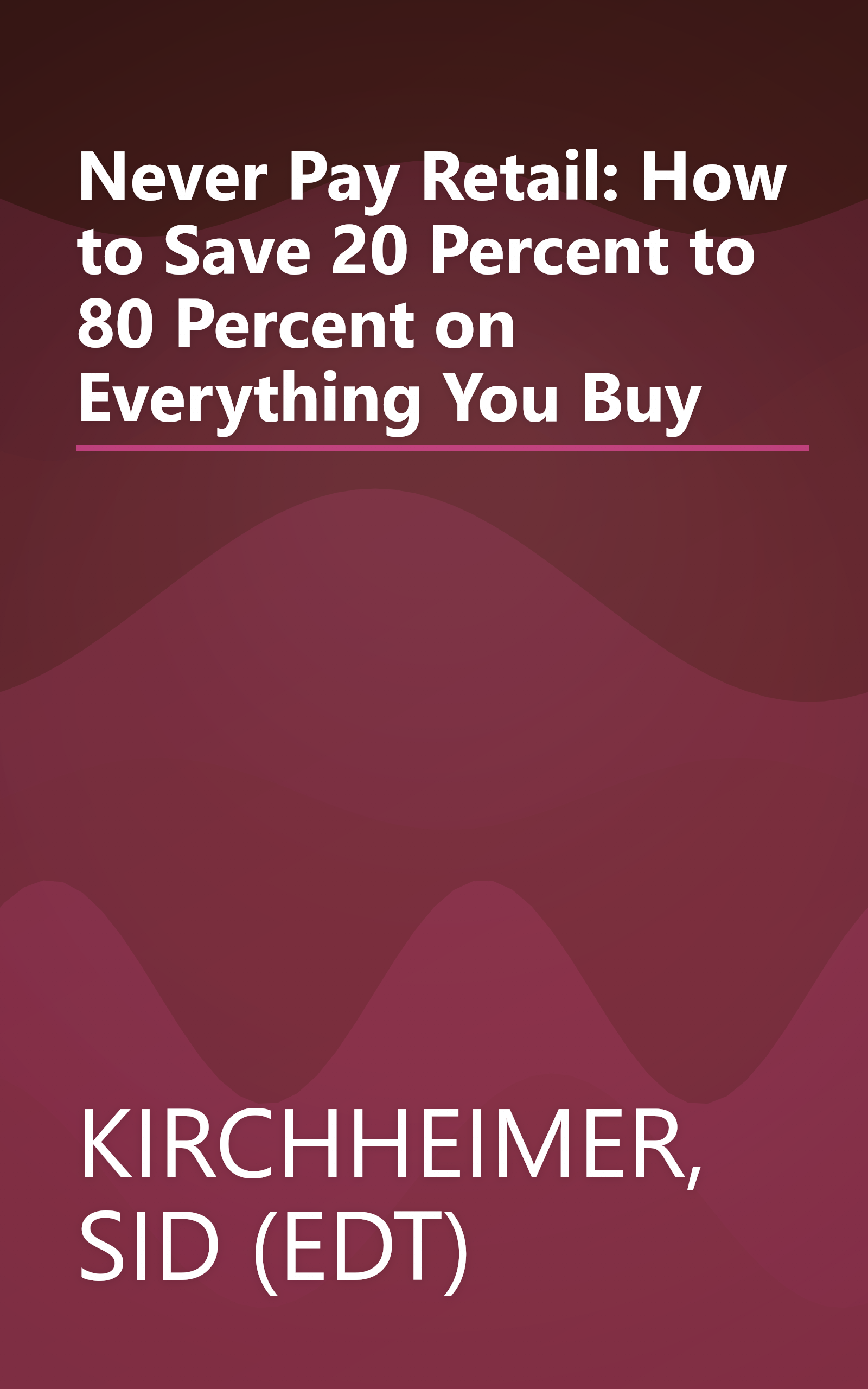 Never Pay Retail: How to Save 20 Percent to 80 Percent on Everything You Buy book cover