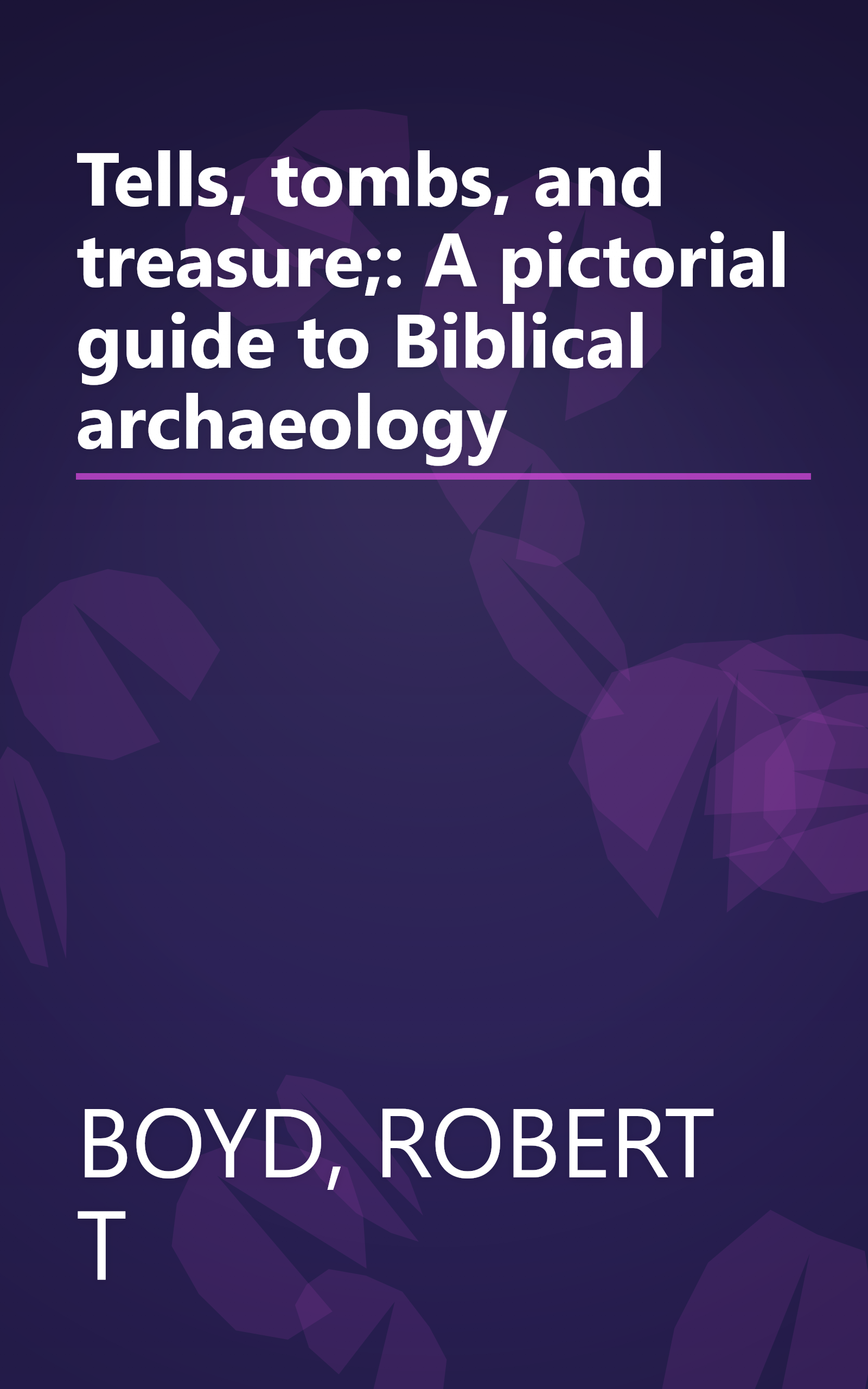 Tells, tombs, and treasure;: A pictorial guide to Biblical archaeology book cover