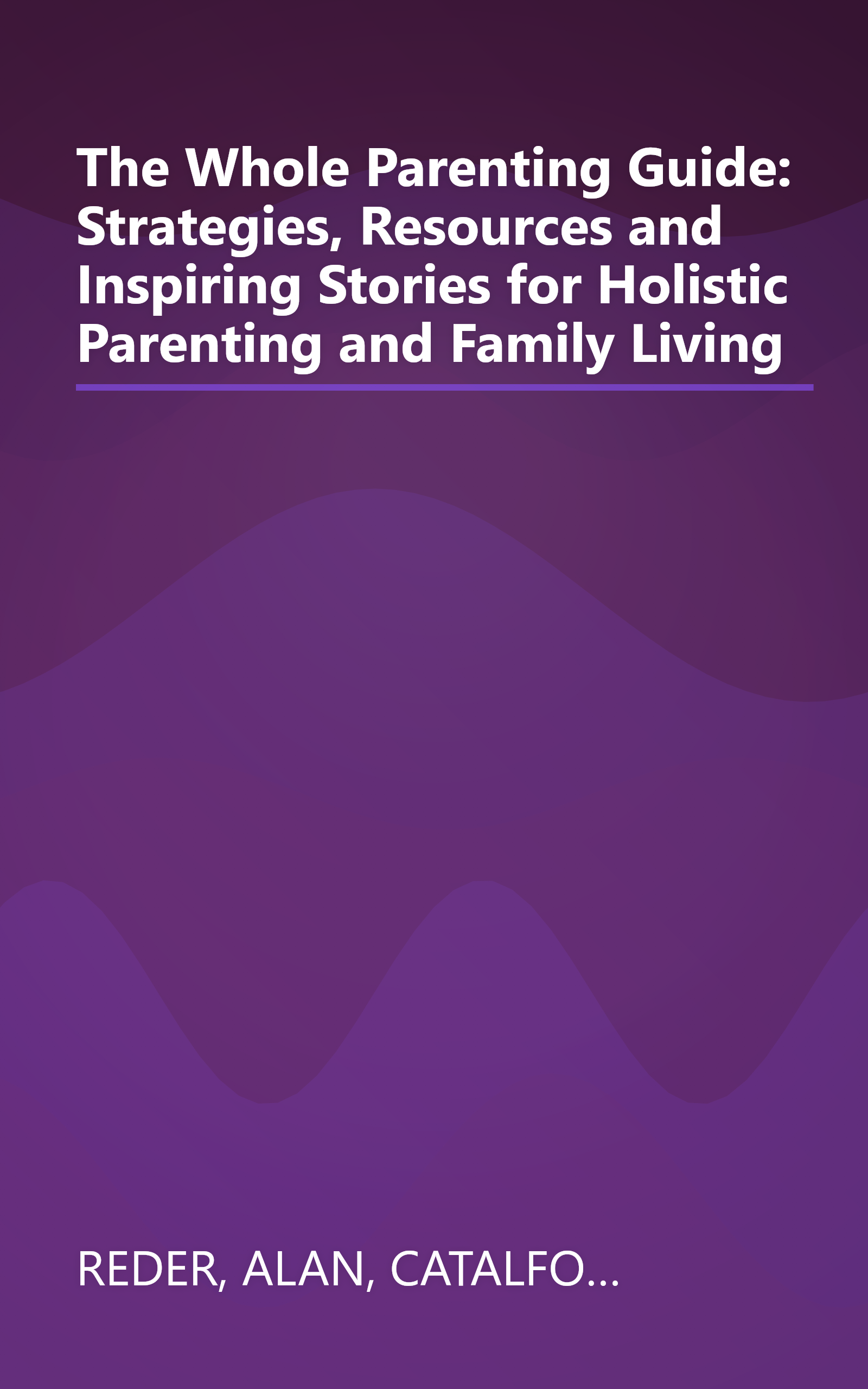 The Whole Parenting Guide: Strategies, Resources and Inspiring Stories for Holistic Parenting and Family Living book cover