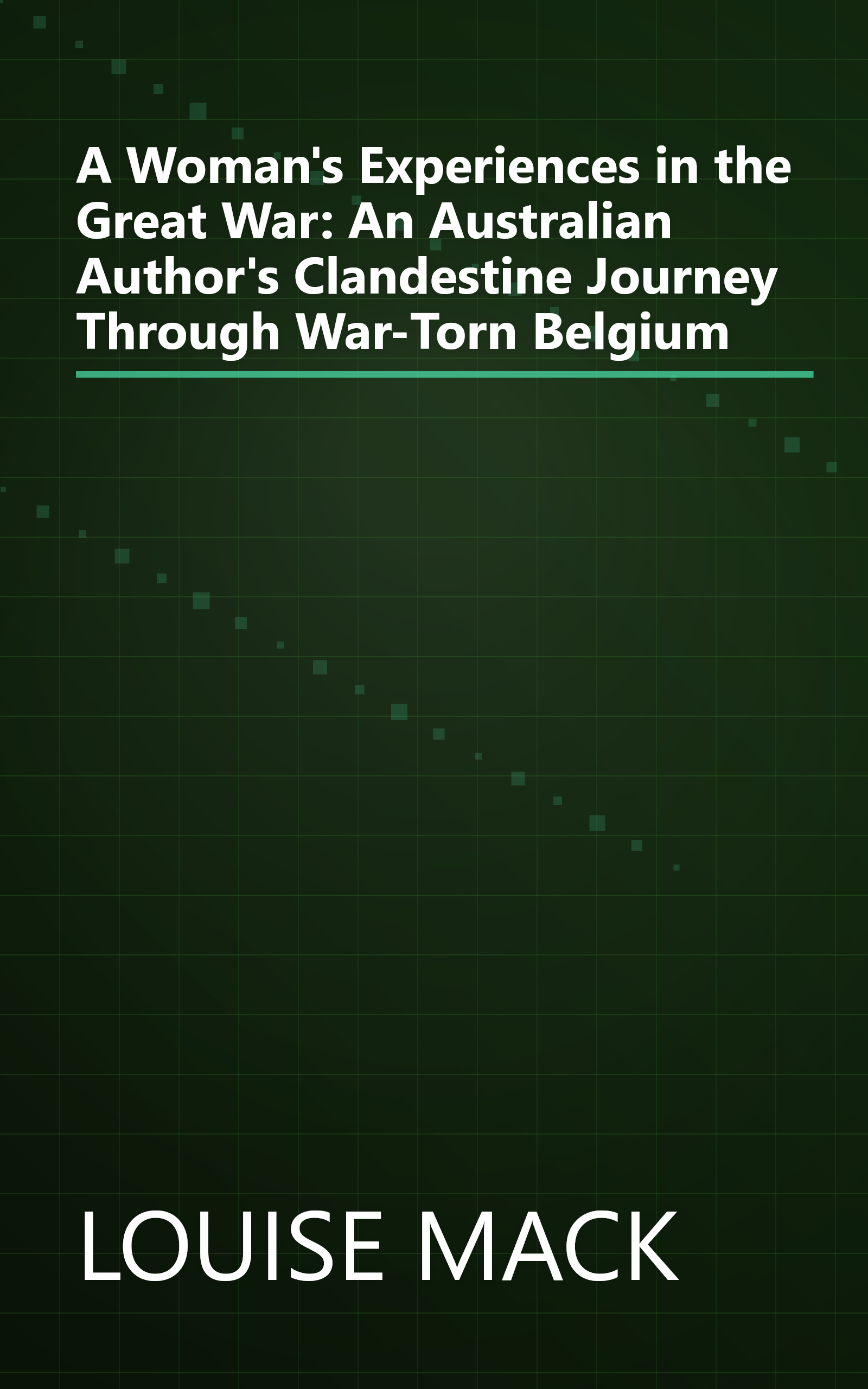 A Woman's Experiences in the Great War: An Australian Author's Clandestine Journey Through War-Torn Belgium book cover