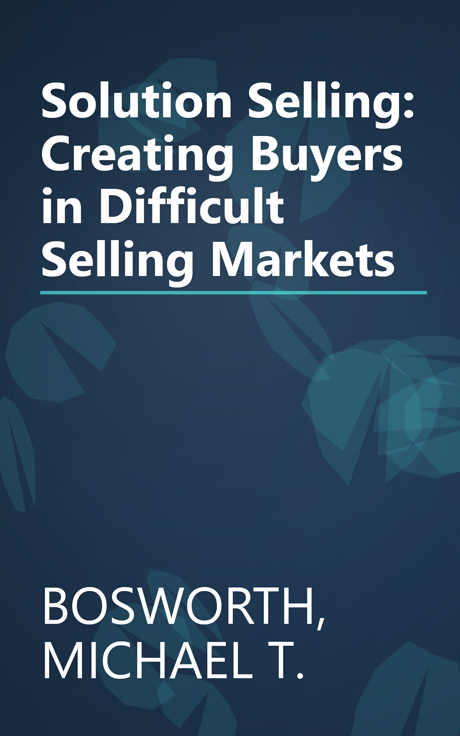 Solution Selling: Creating Buyers in Difficult Selling Markets book cover