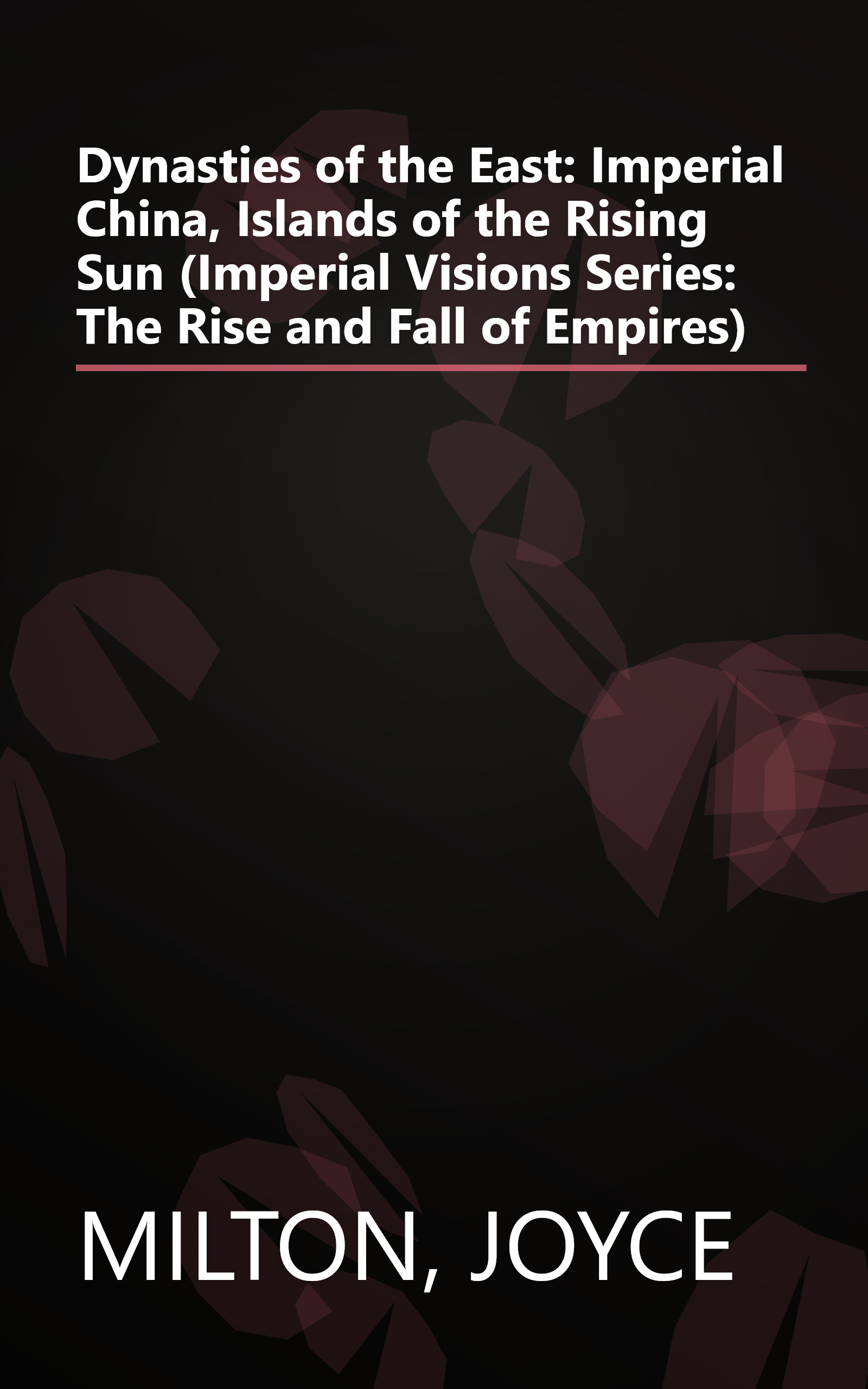 Dynasties of the East: Imperial China, Islands of the Rising Sun (Imperial Visions Series: The Rise and Fall of Empires) book cover