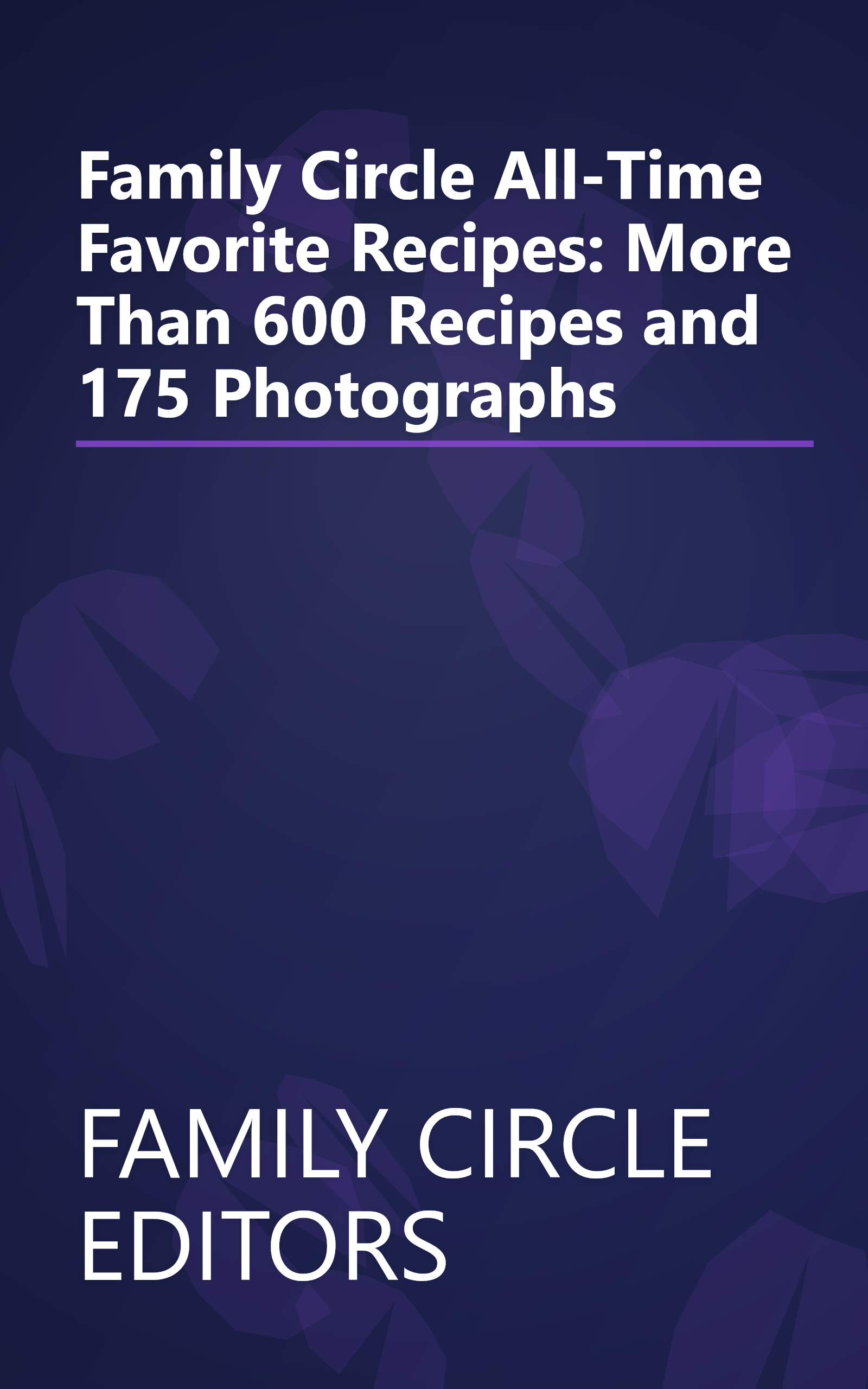 Family Circle All-Time Favorite Recipes: More Than 600 Recipes and 175 Photographs book cover