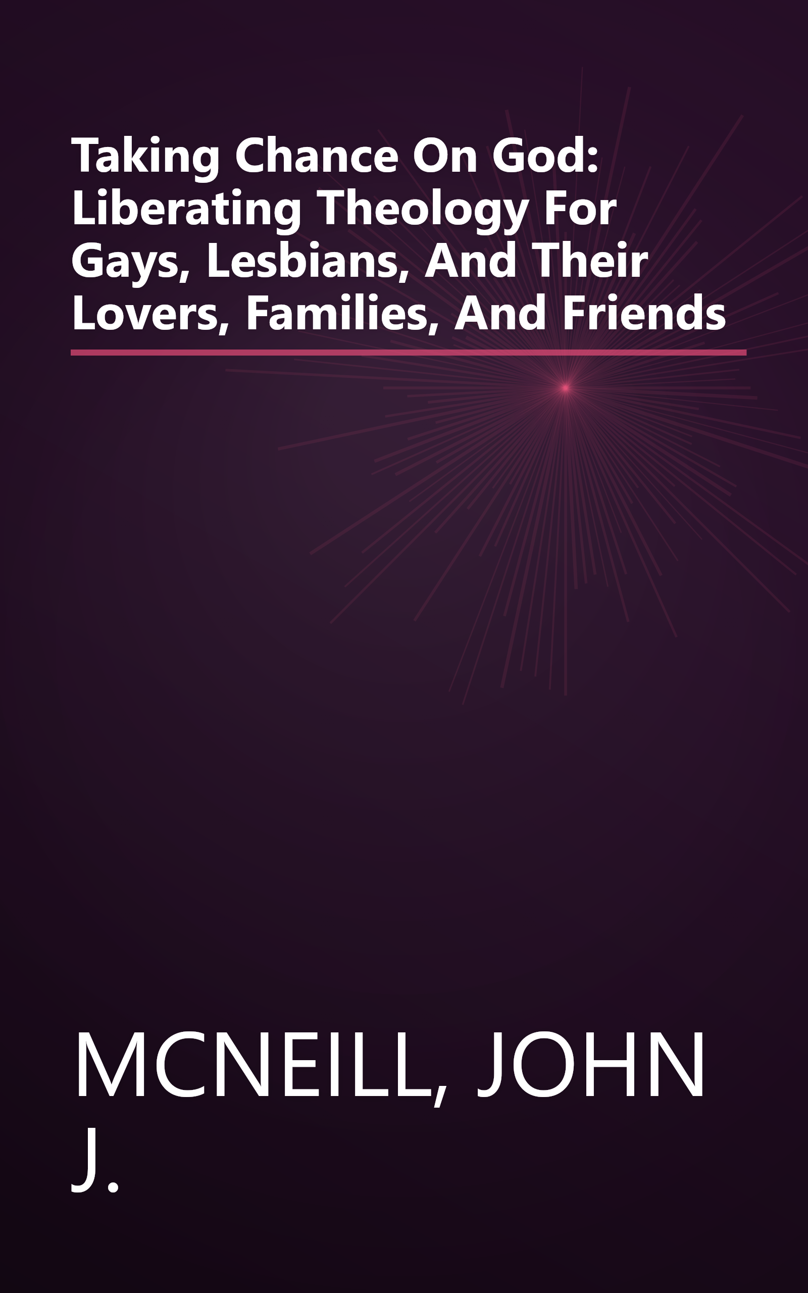 Taking Chance On God: Liberating Theology For Gays, Lesbians, And Their Lovers, Families, And Friends book cover