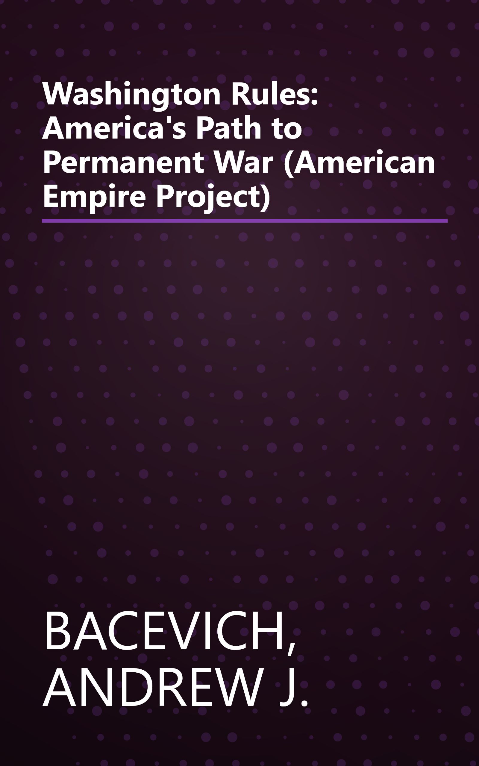 Washington Rules: America's Path to Permanent War (American Empire Project) book cover