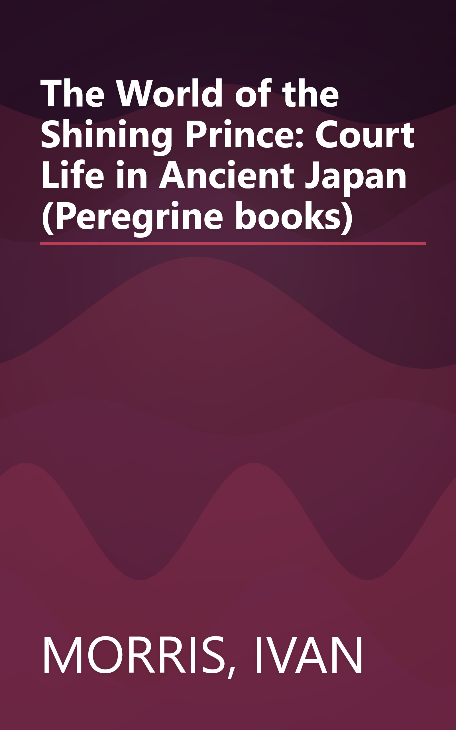 The World of the Shining Prince: Court Life in Ancient Japan (Peregrine books) book cover
