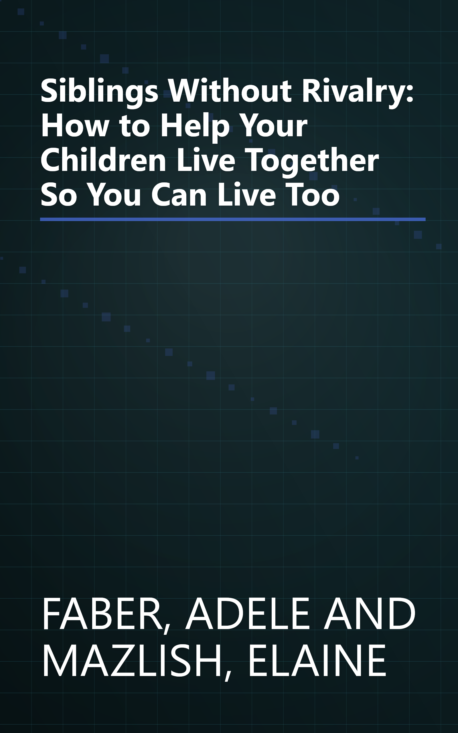 Siblings Without Rivalry: How to Help Your Children Live Together So You Can Live Too book cover