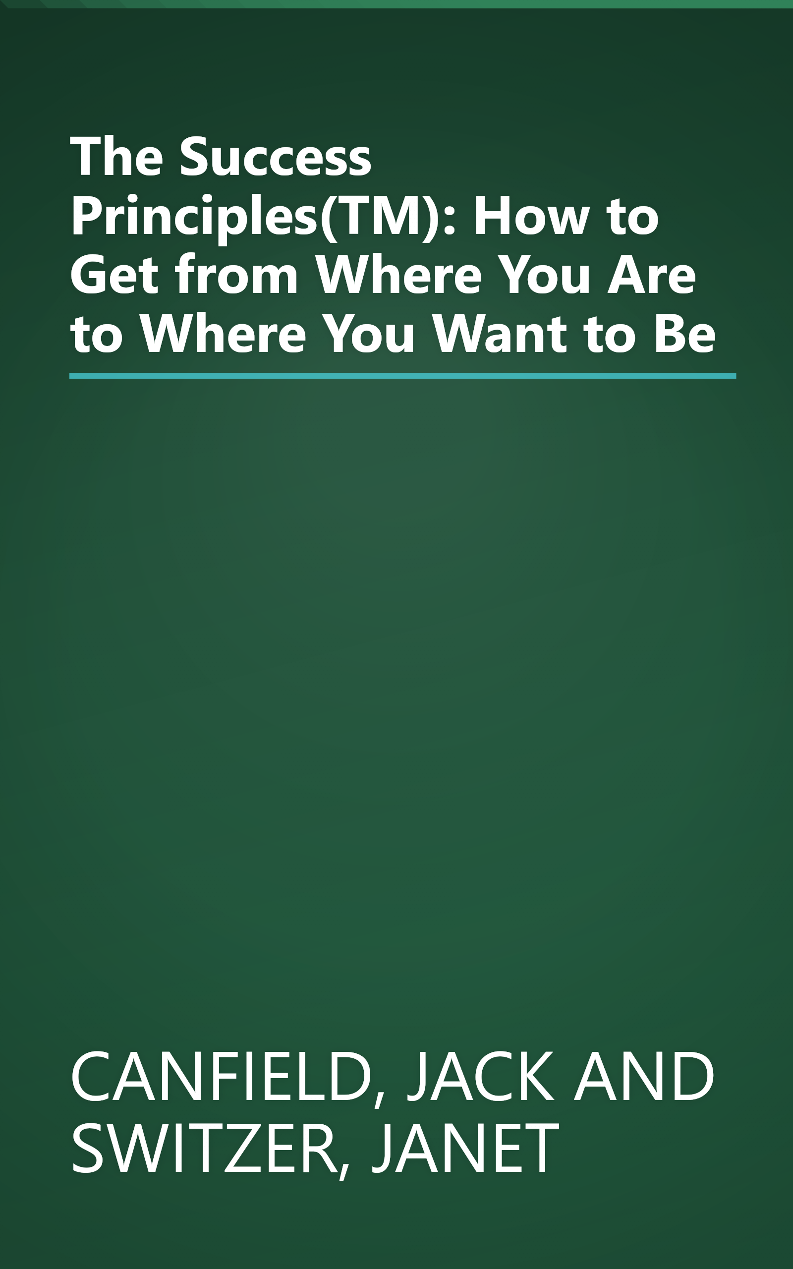 The Success Principles(TM): How to Get from Where You Are to Where You Want to Be book cover