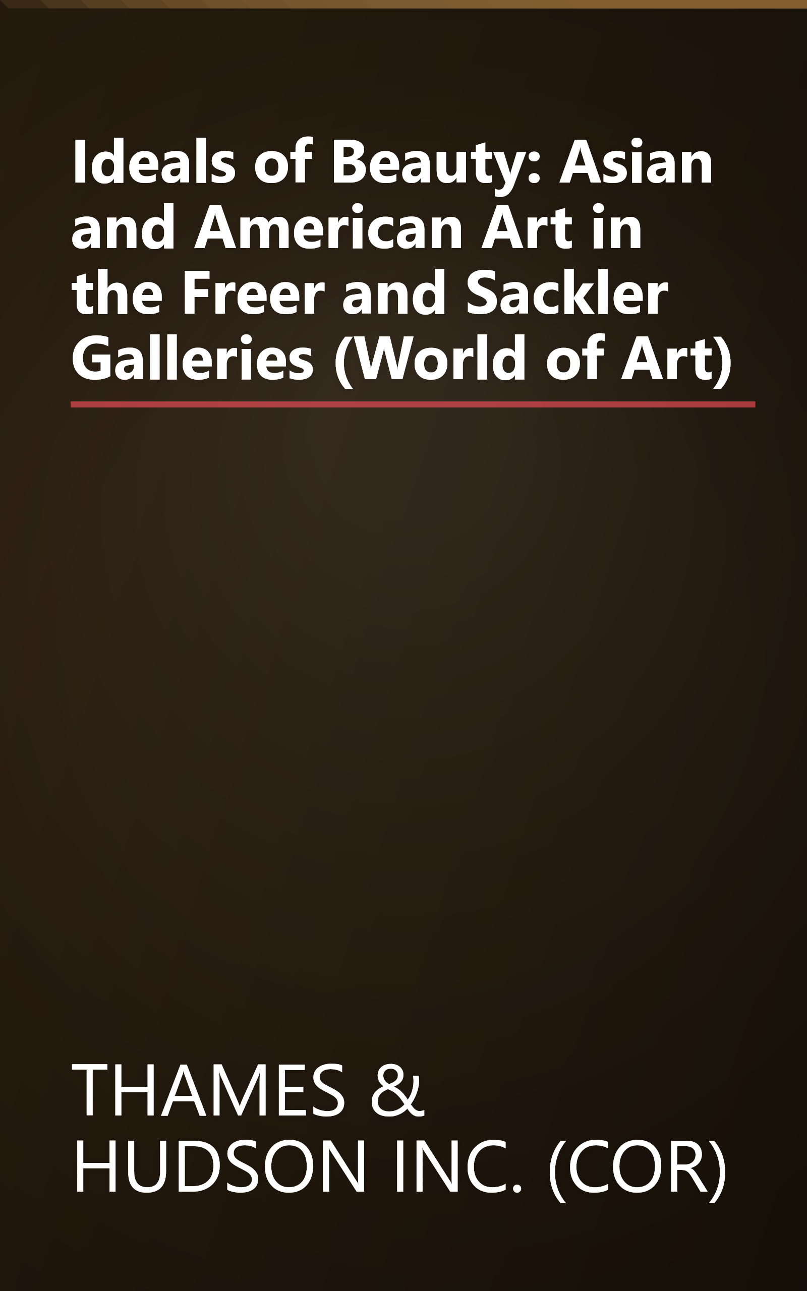 Ideals of Beauty: Asian and American Art in the Freer and Sackler Galleries (World of Art) book cover