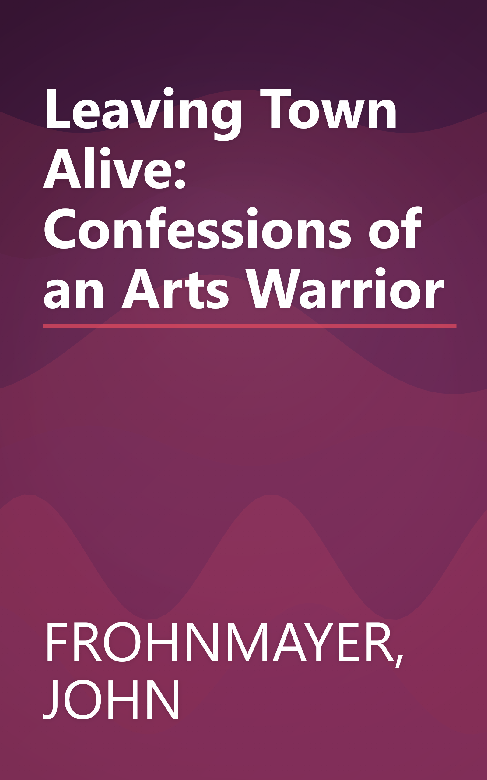 Leaving Town Alive: Confessions of an Arts Warrior book cover