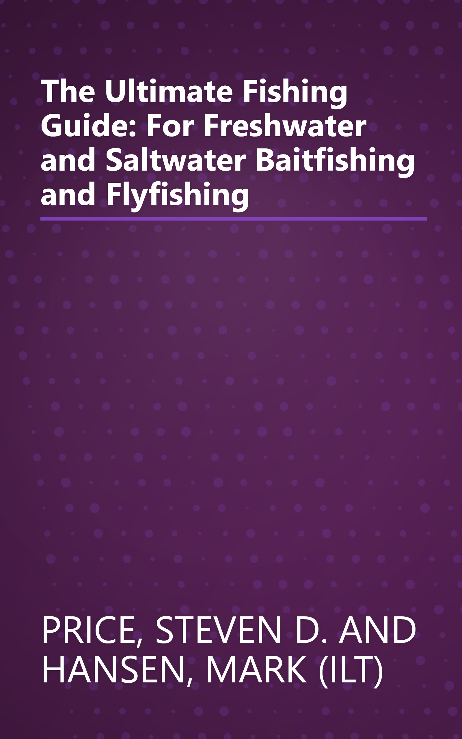 The Ultimate Fishing Guide: For Freshwater and Saltwater Baitfishing and Flyfishing book cover