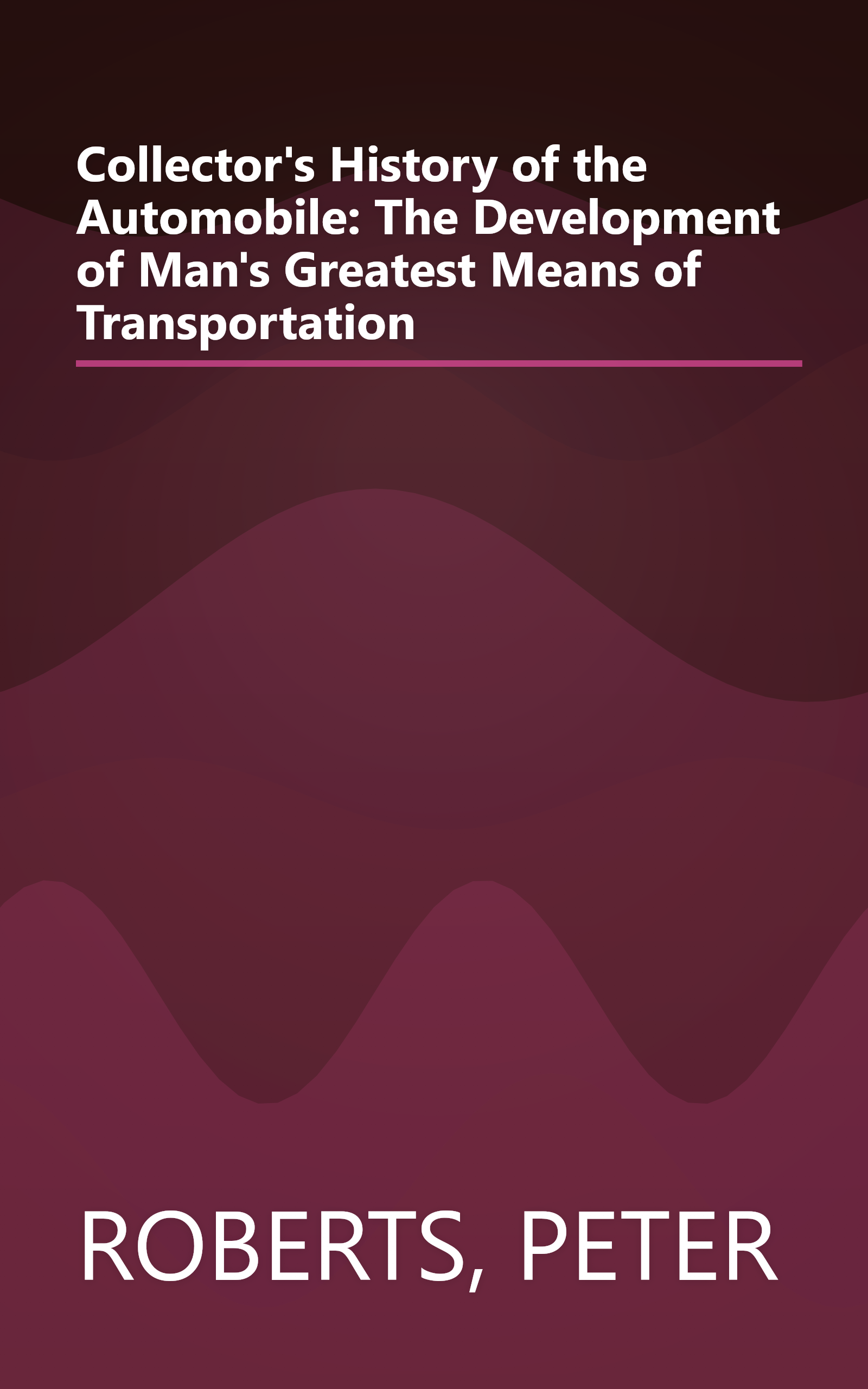 Collector's History of the Automobile: The Development of Man's Greatest Means of Transportation book cover