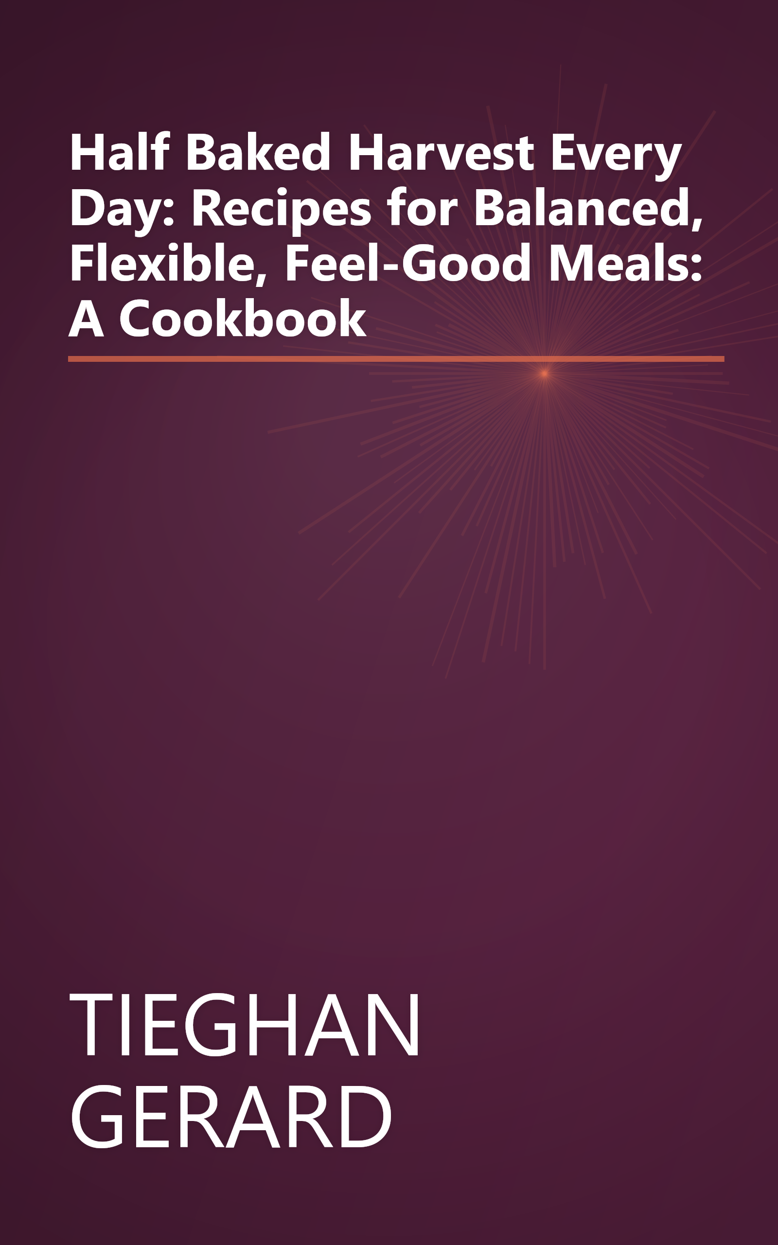 Half Baked Harvest Every Day: Recipes for Balanced, Flexible, Feel-Good Meals: A Cookbook book cover