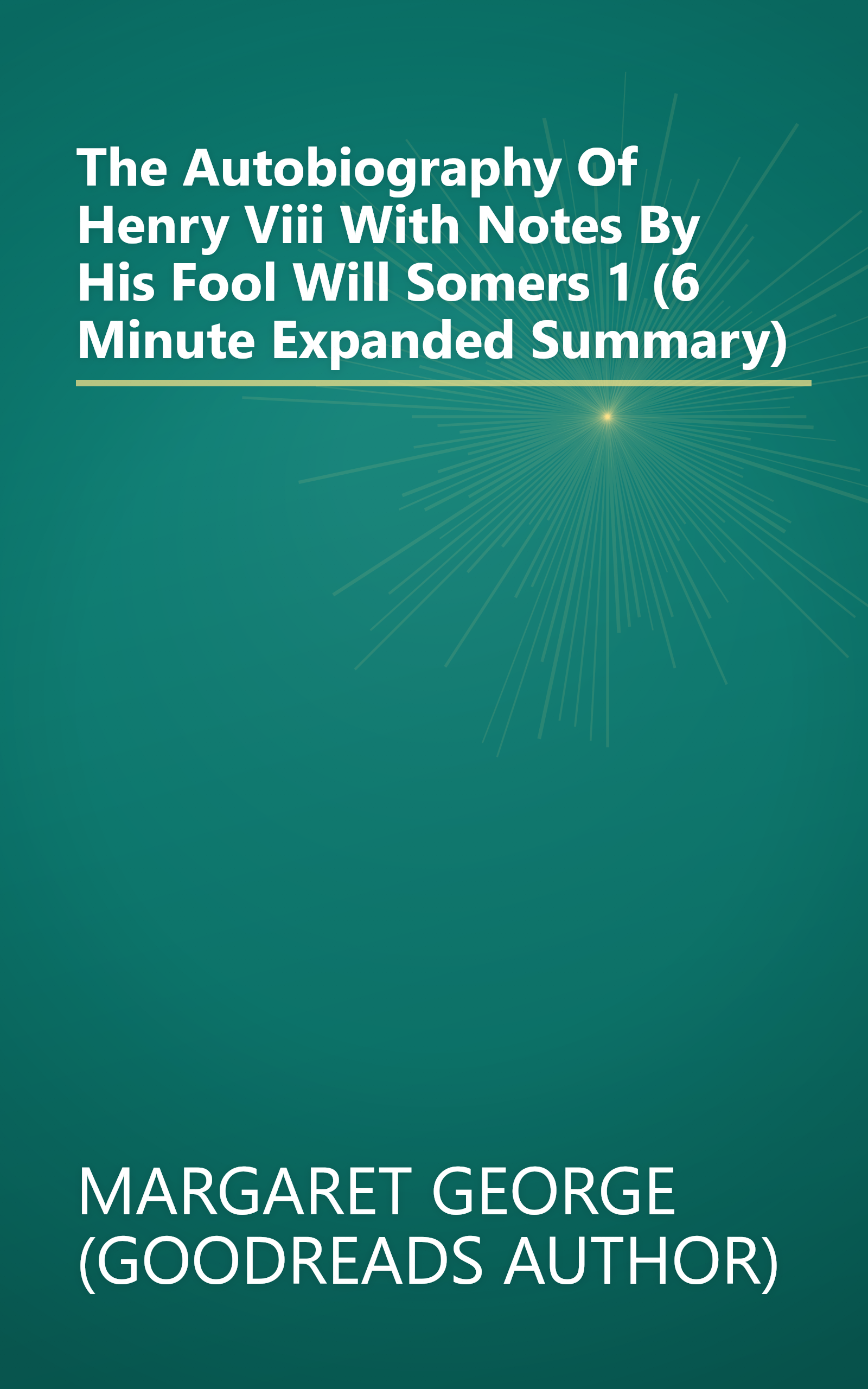 The Autobiography Of Henry Viii  With Notes By His Fool  Will Somers 1 (6 Minute   Expanded Summary) book cover