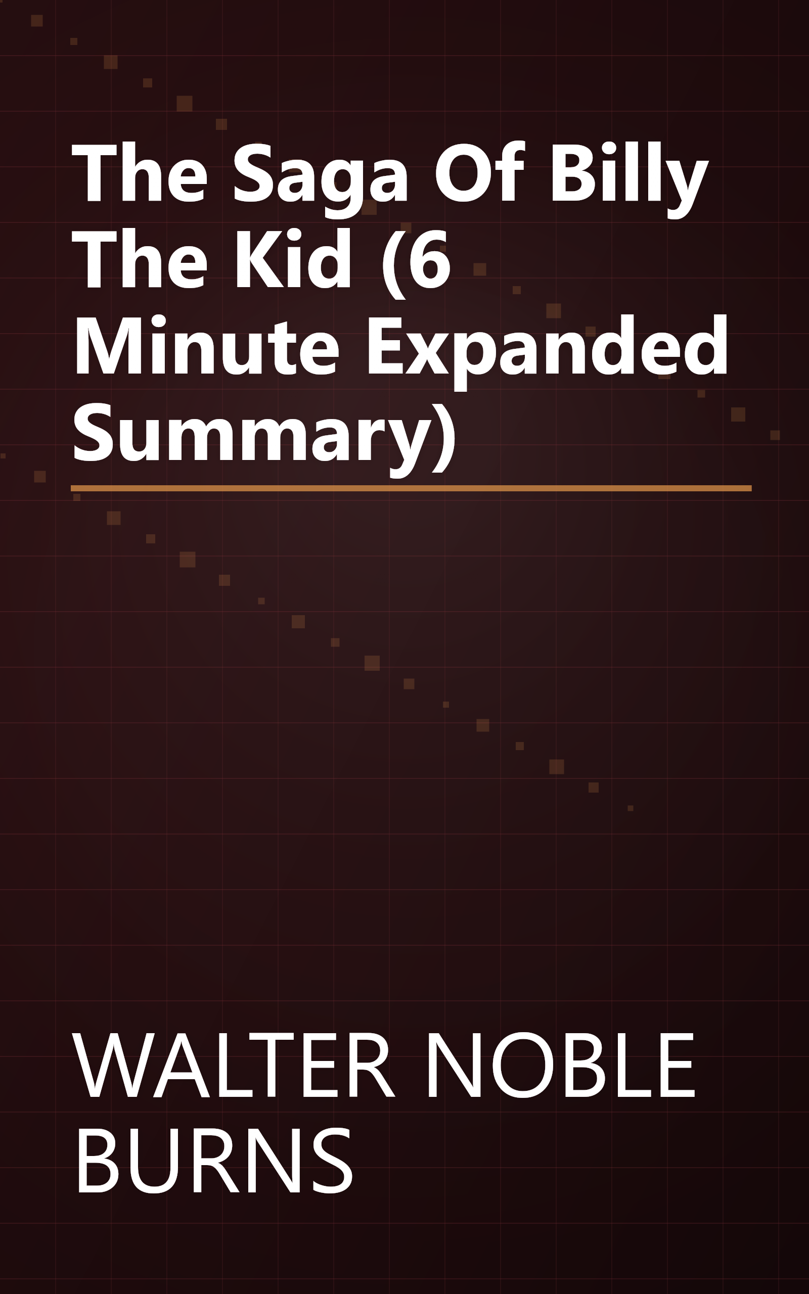The Saga Of Billy The Kid (6 Minute   Expanded Summary) book cover