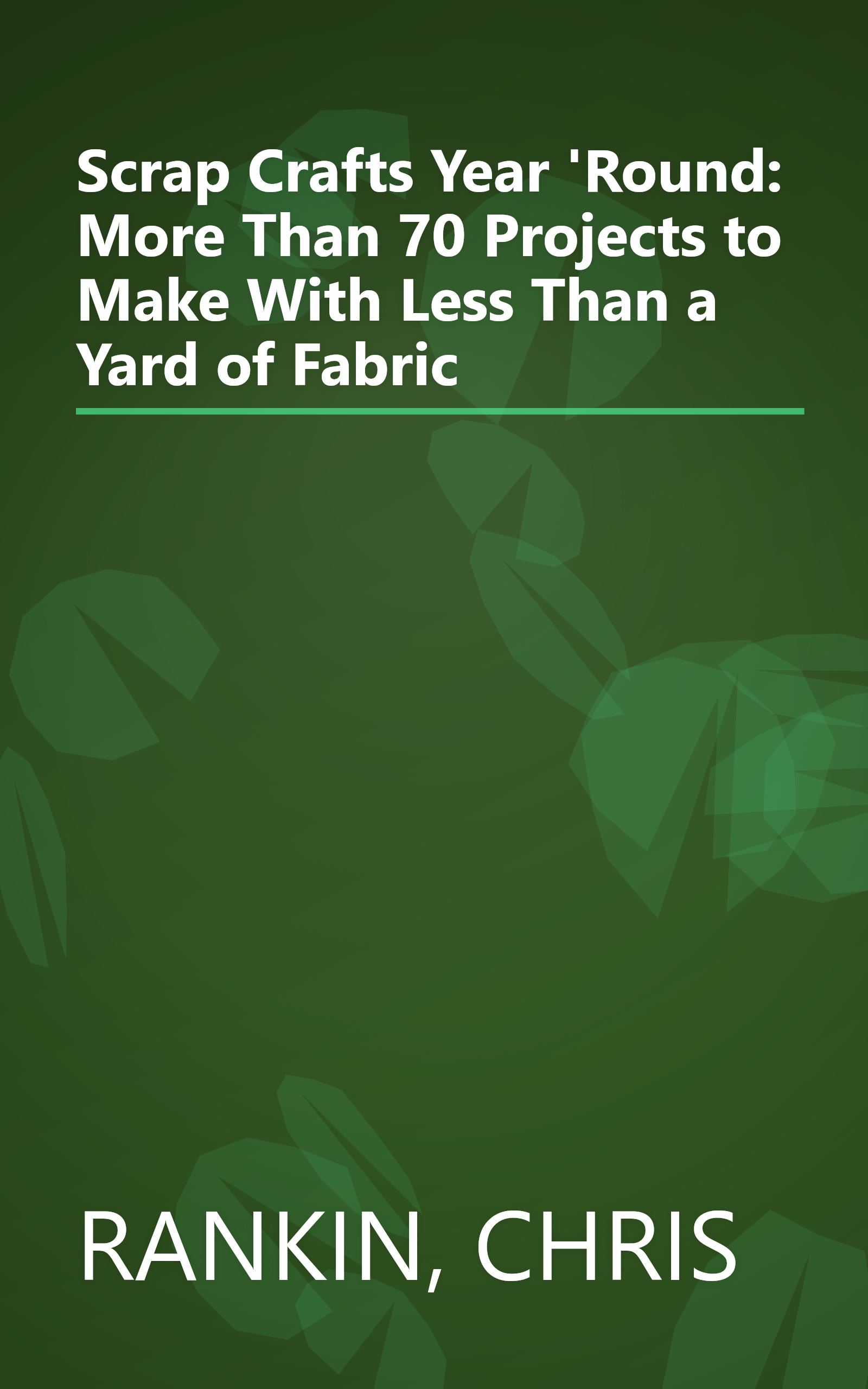 Scrap Crafts Year 'Round: More Than 70 Projects to Make With Less Than a Yard of Fabric book cover