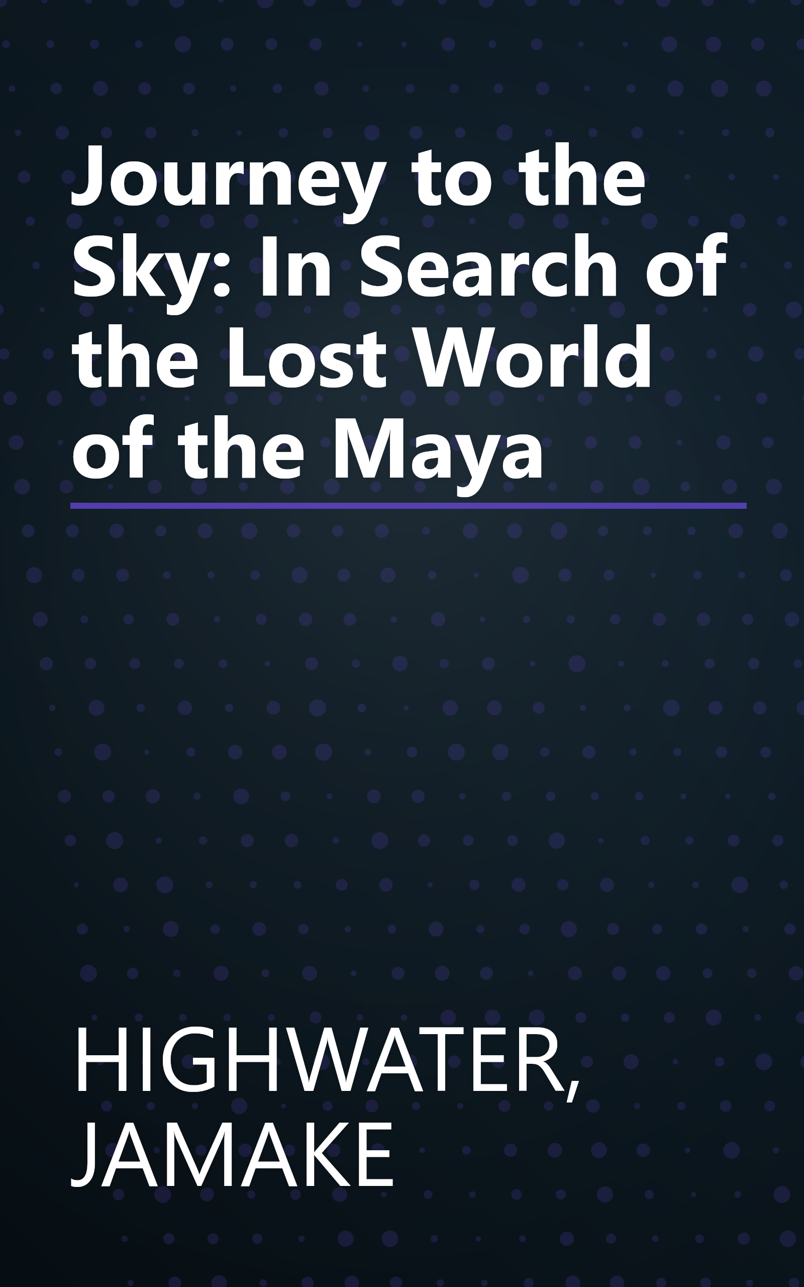 Journey to the Sky: In Search of the Lost World of the Maya book cover