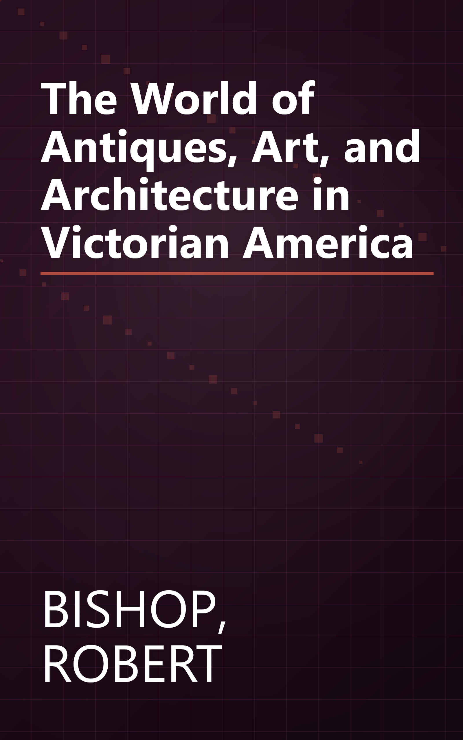 The World of Antiques, Art, and Architecture in Victorian America book cover