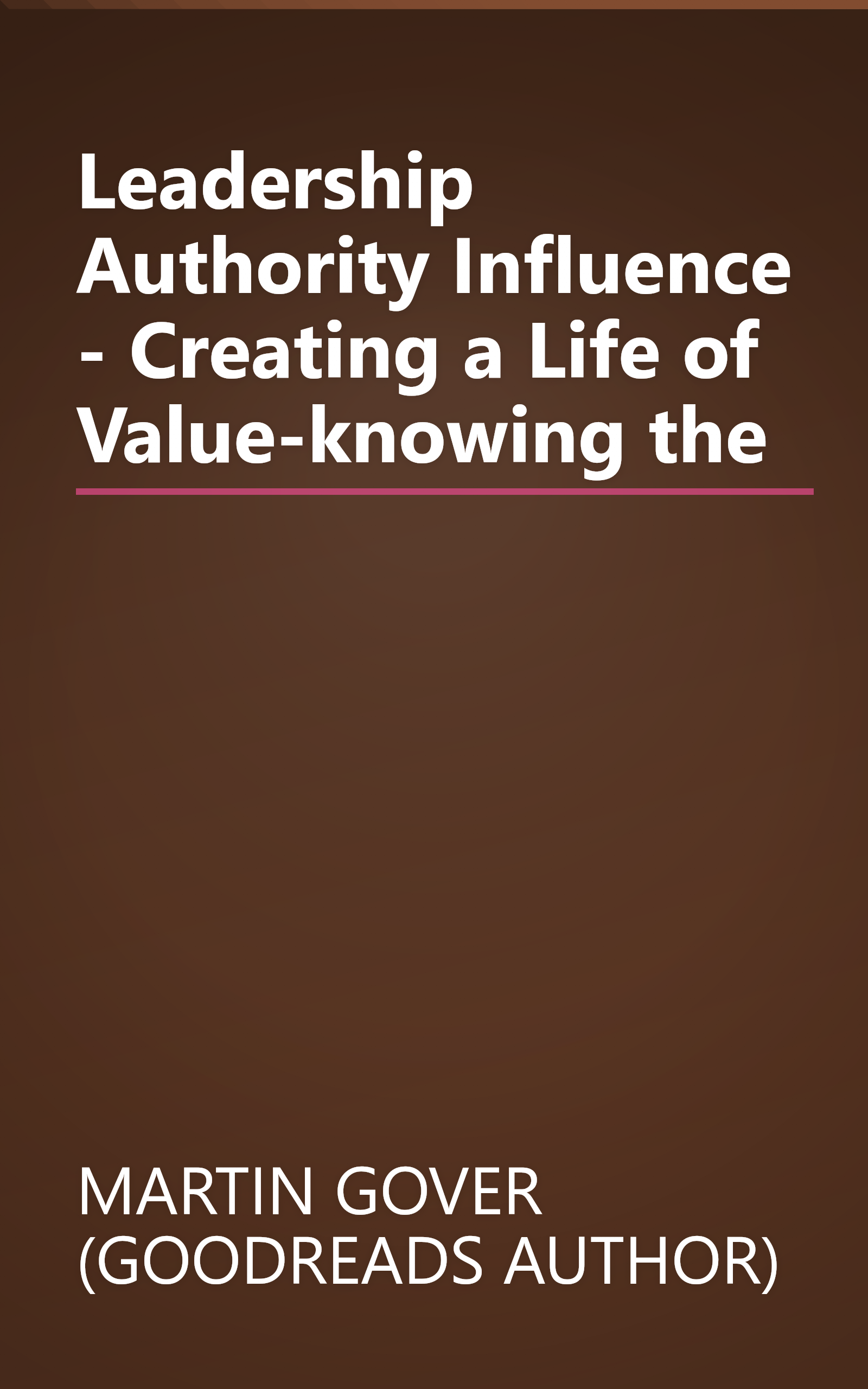 Leadership Authority Influence - Creating a Life of Value-knowing the book cover