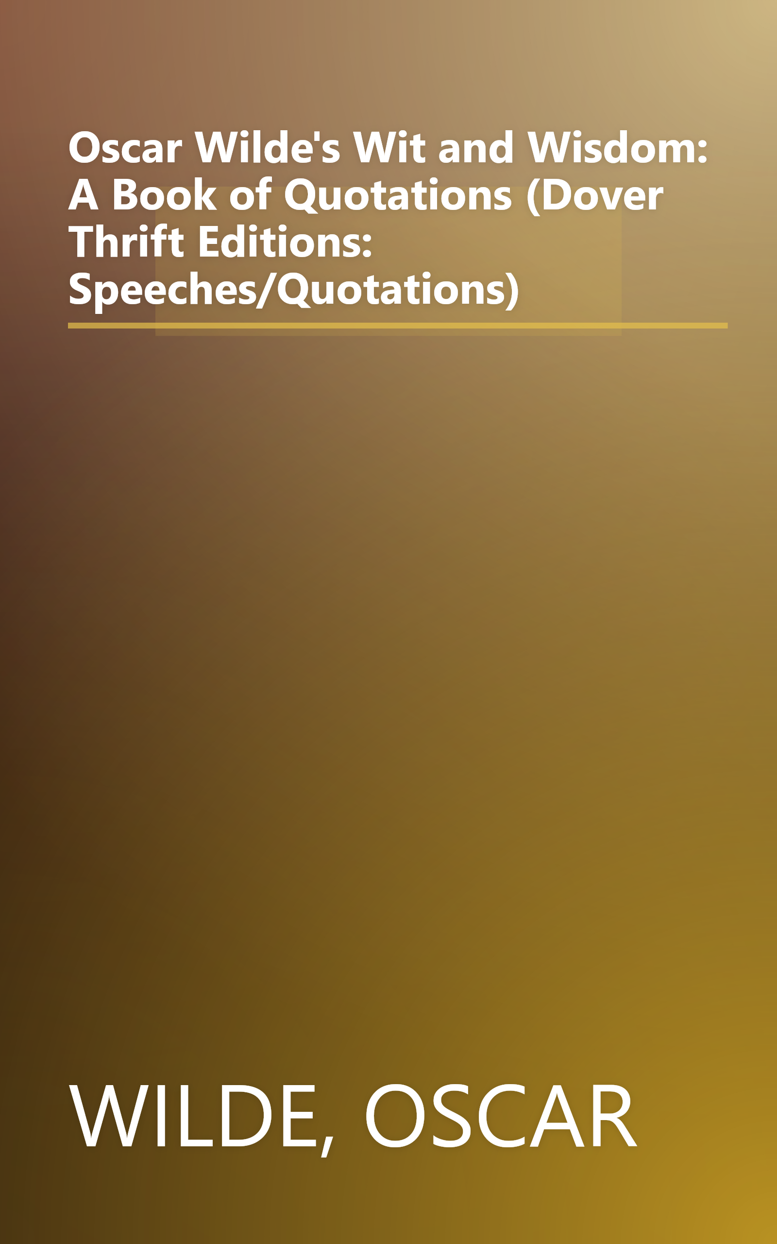 Oscar Wilde's Wit and Wisdom: A Book of Quotations (Dover Thrift Editions: Speeches/Quotations) book cover