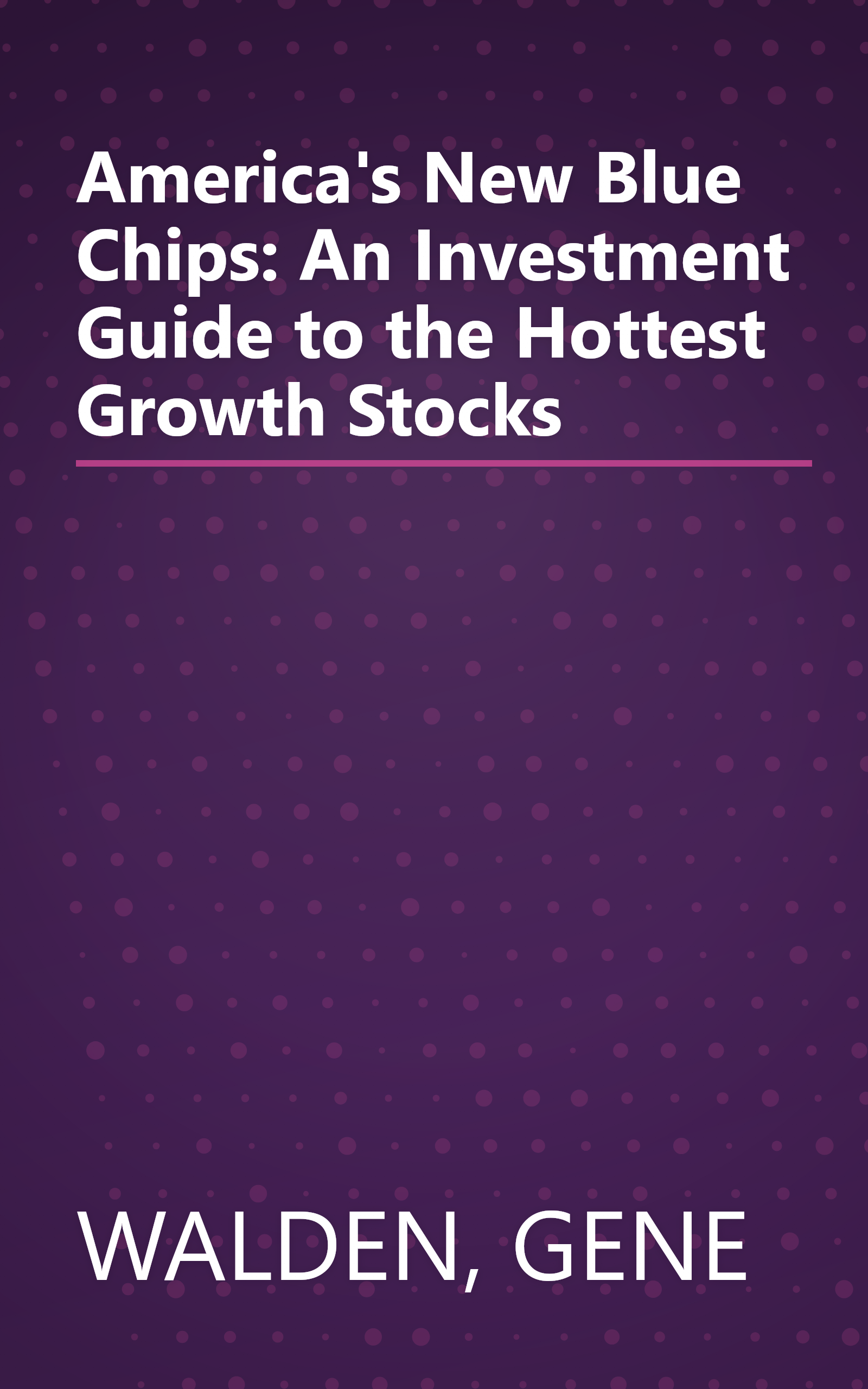 America's New Blue Chips: An Investment Guide to the Hottest Growth Stocks book cover
