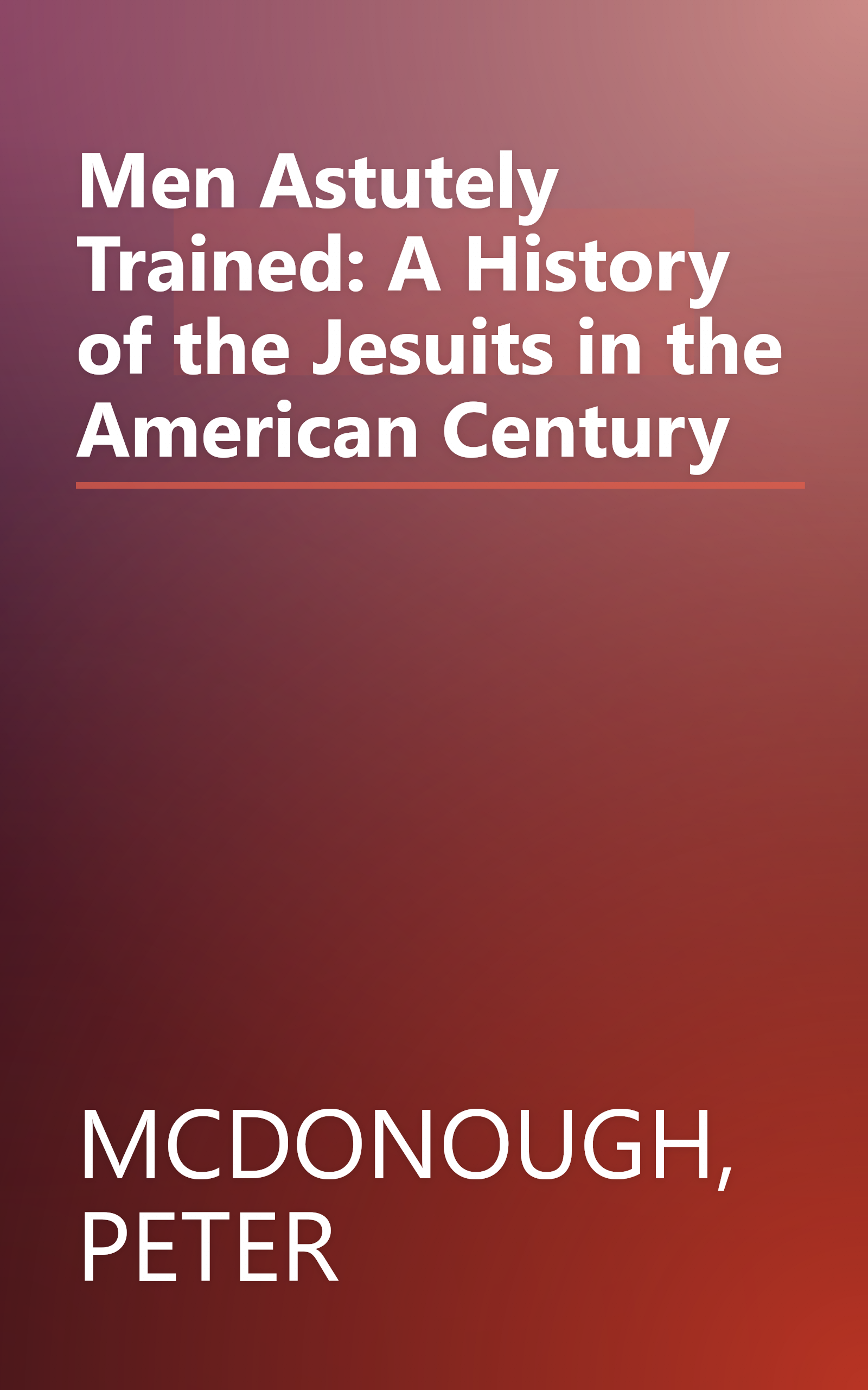 Men Astutely Trained: A History of the Jesuits in the American Century book cover