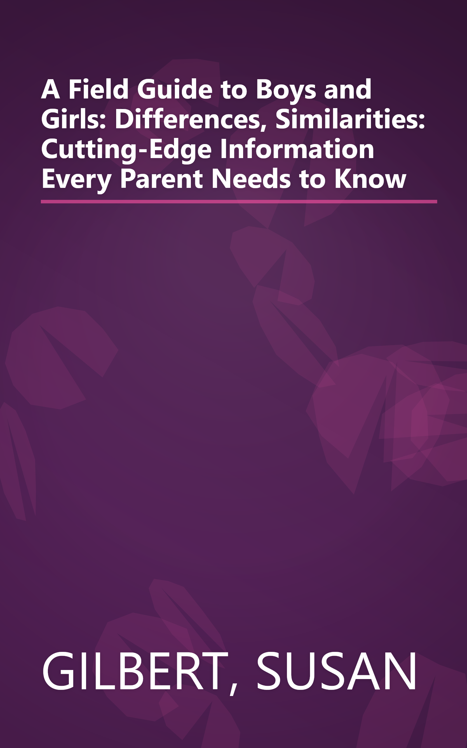 A Field Guide to Boys and Girls: Differences, Similarities: Cutting-Edge Information Every Parent Needs to Know book cover