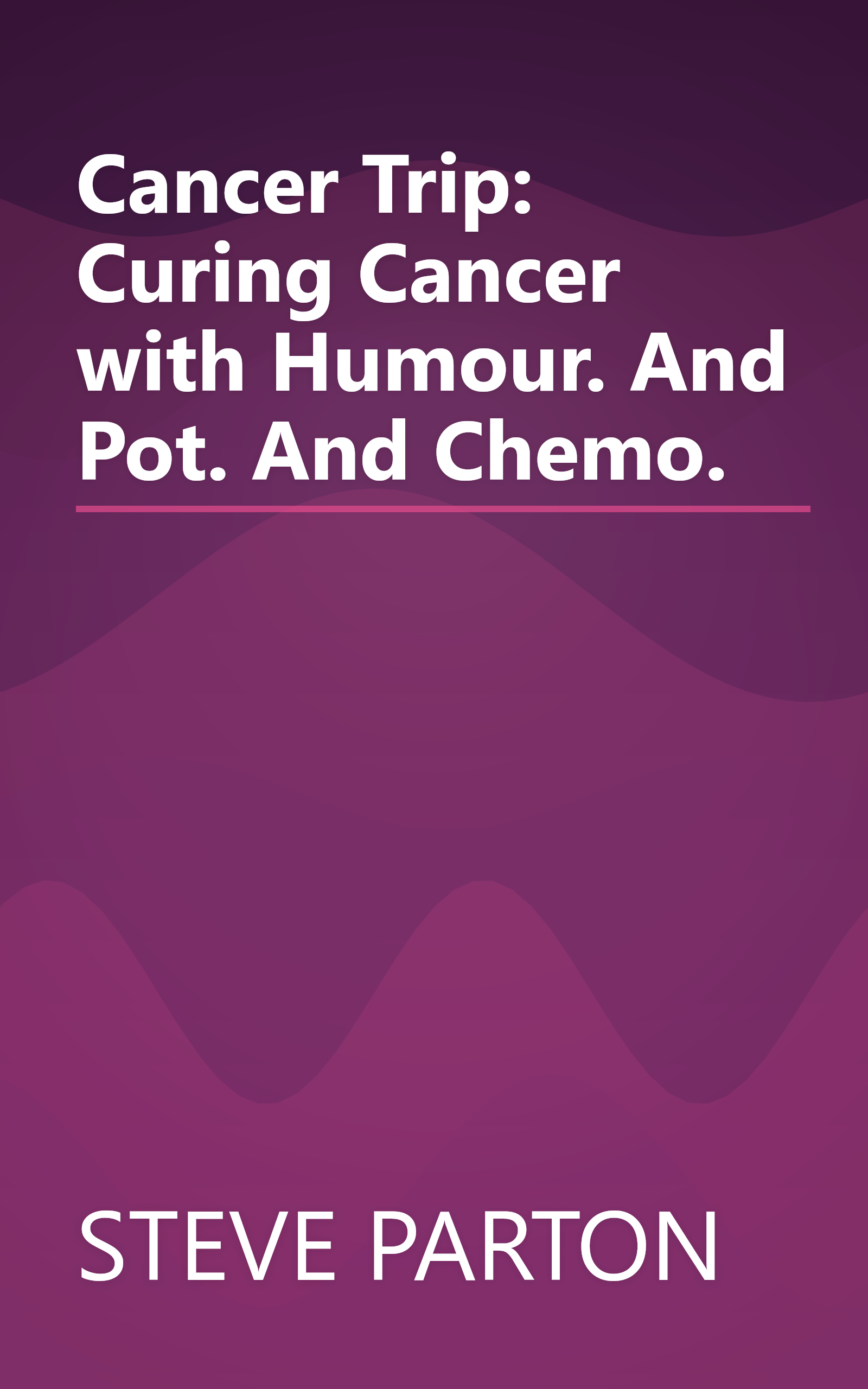 Cancer Trip: Curing Cancer with Humour. And Pot. And Chemo. book cover