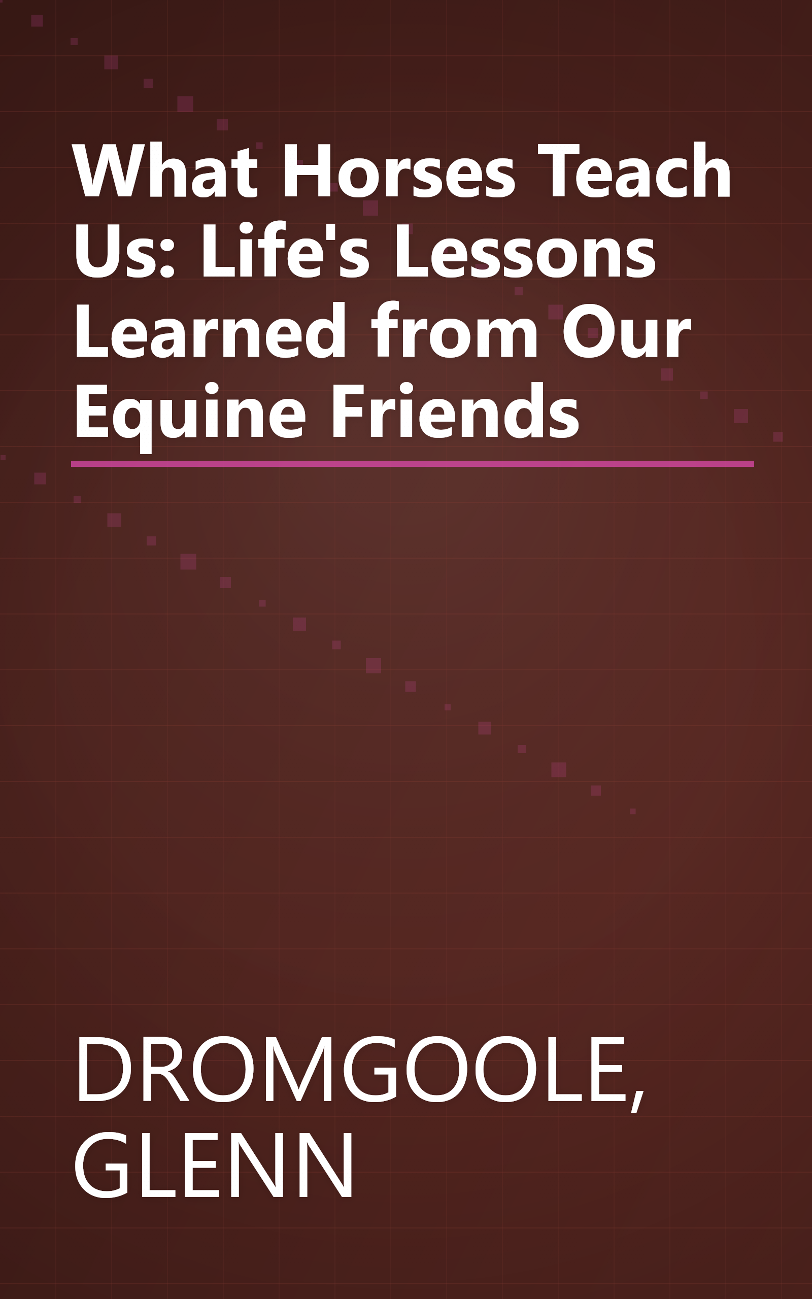 What Horses Teach Us: Life's Lessons Learned from Our Equine Friends book cover