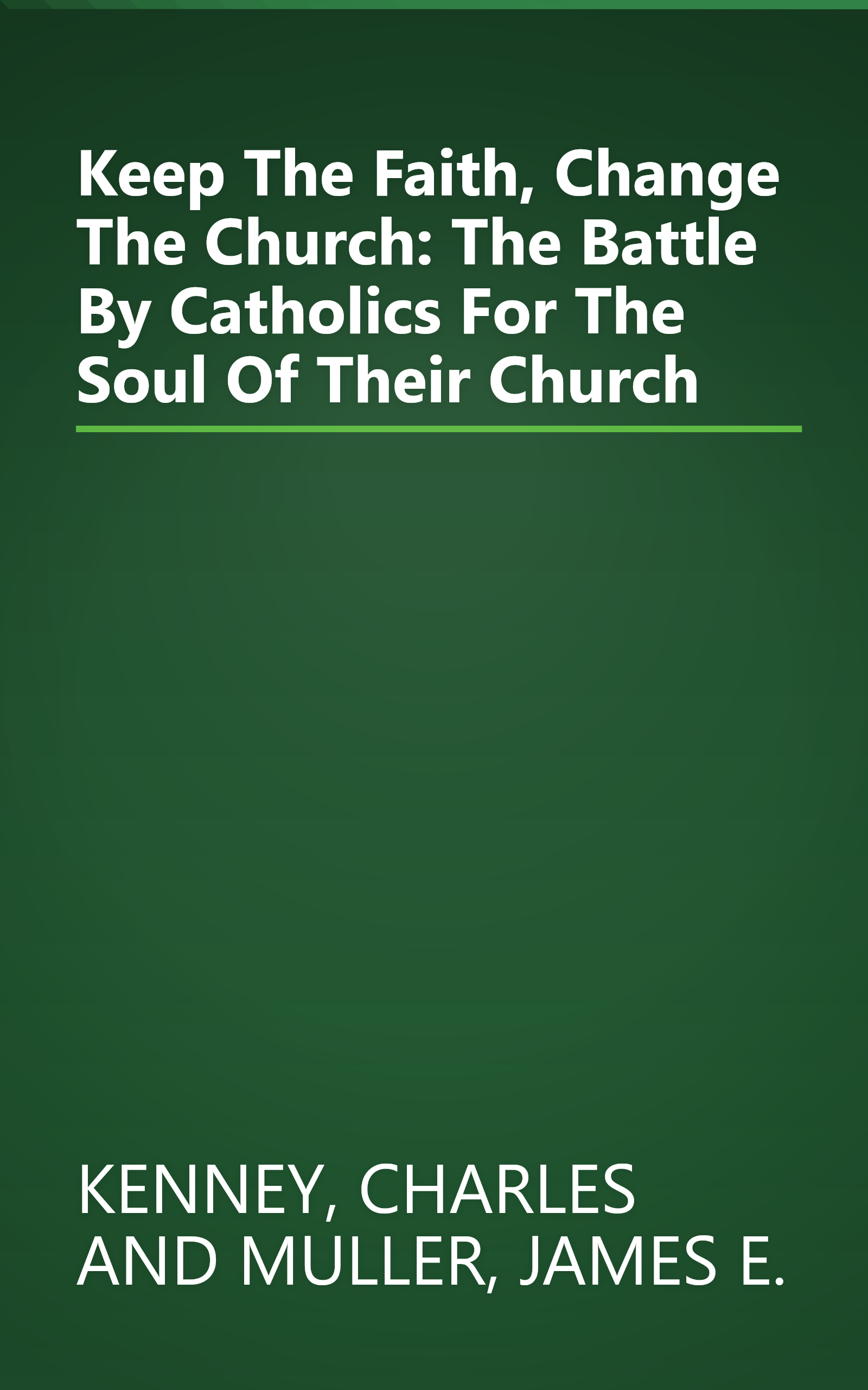 Keep The Faith, Change The Church: The Battle By Catholics For The Soul Of Their Church book cover