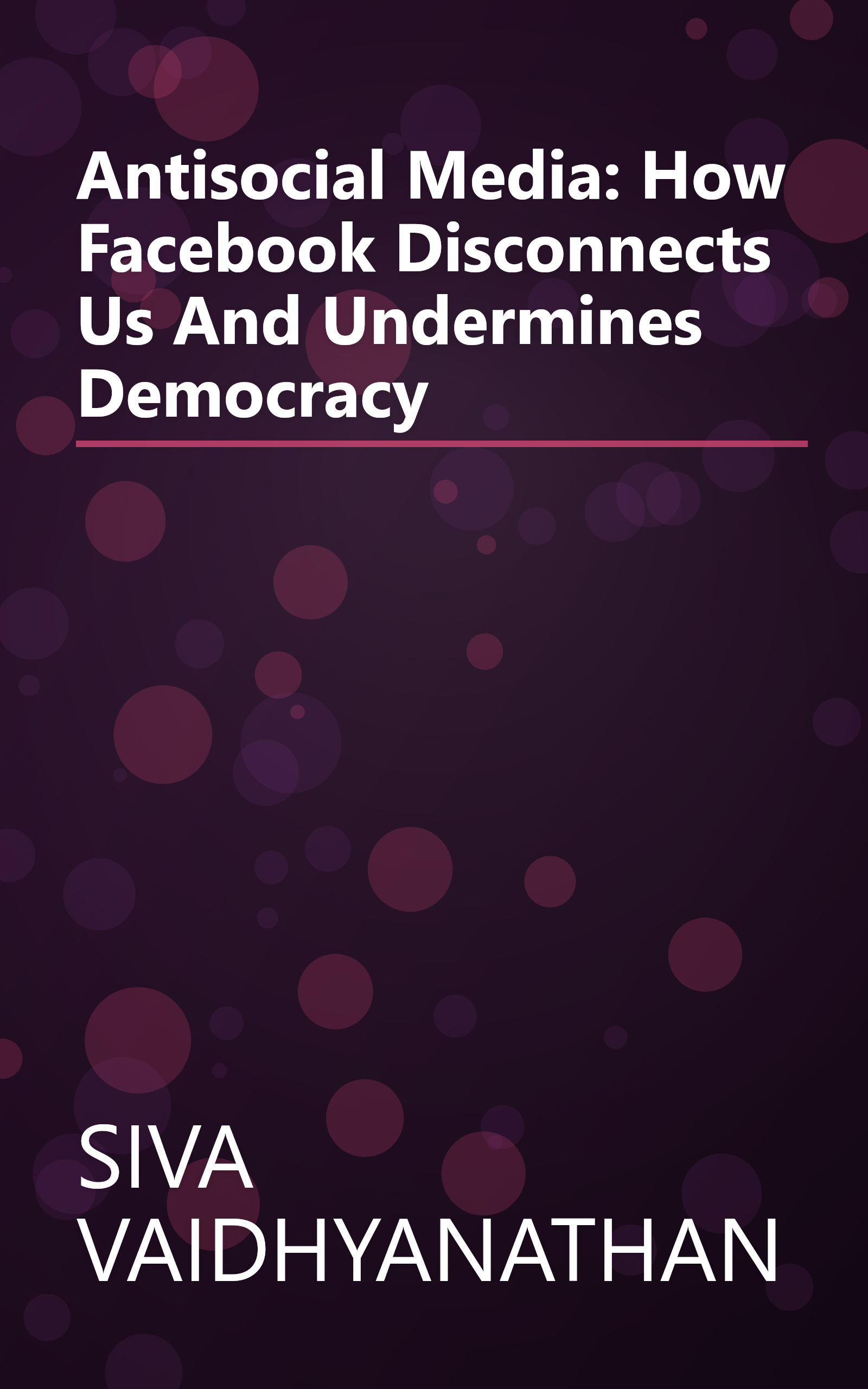 Antisocial Media: How Facebook Disconnects Us And Undermines Democracy book cover