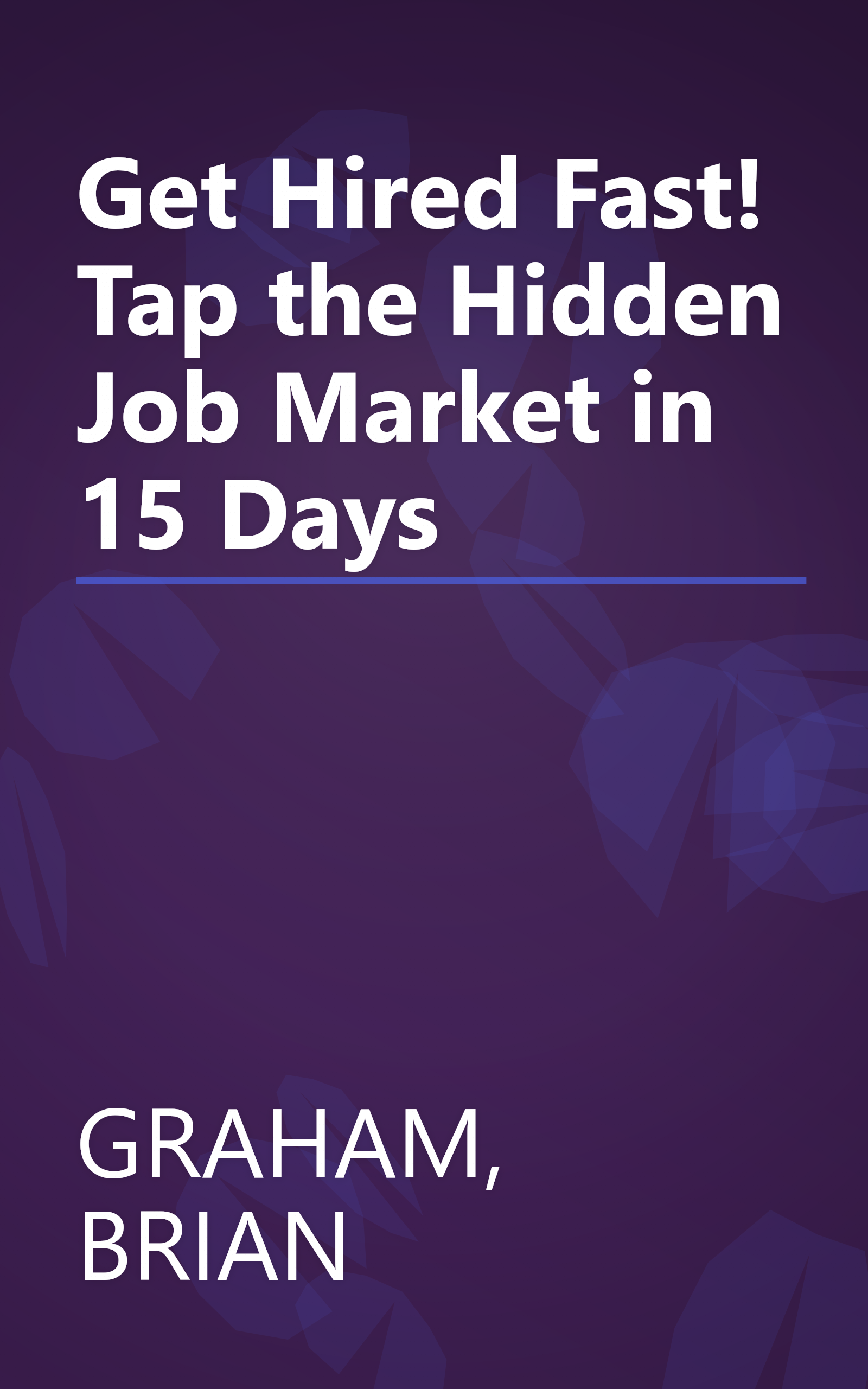 Get Hired Fast! Tap the Hidden Job Market in 15 Days book cover