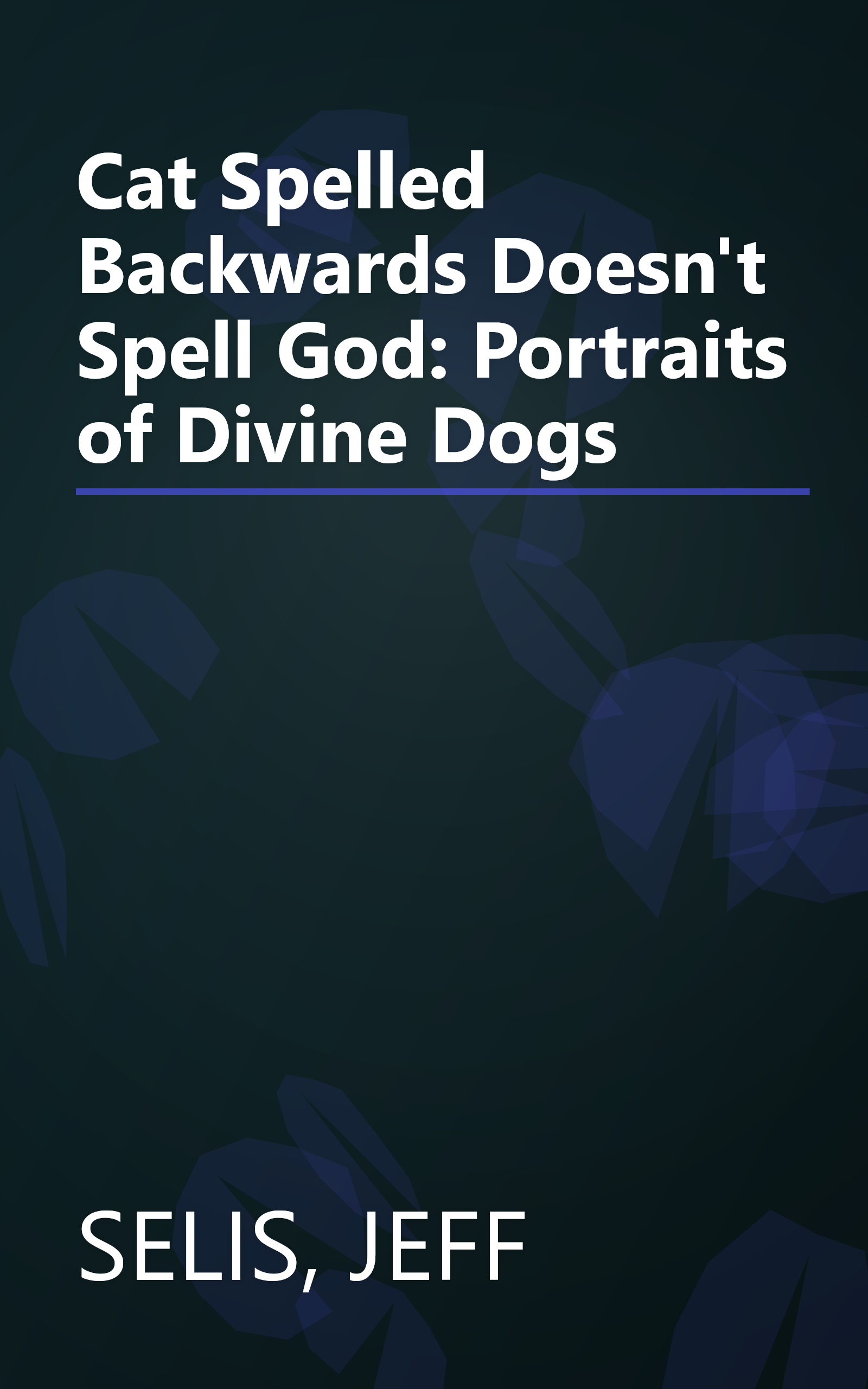 Cat Spelled Backwards Doesn't Spell God: Portraits of Divine Dogs book cover
