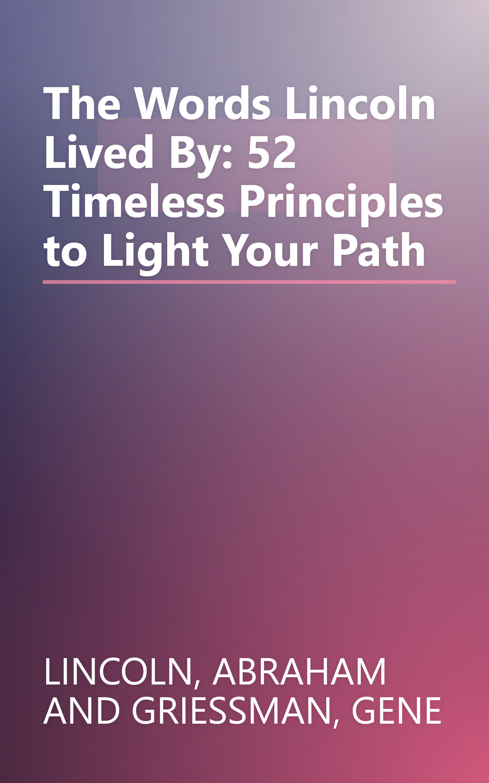 The Words Lincoln Lived By: 52 Timeless Principles to Light Your Path book cover
