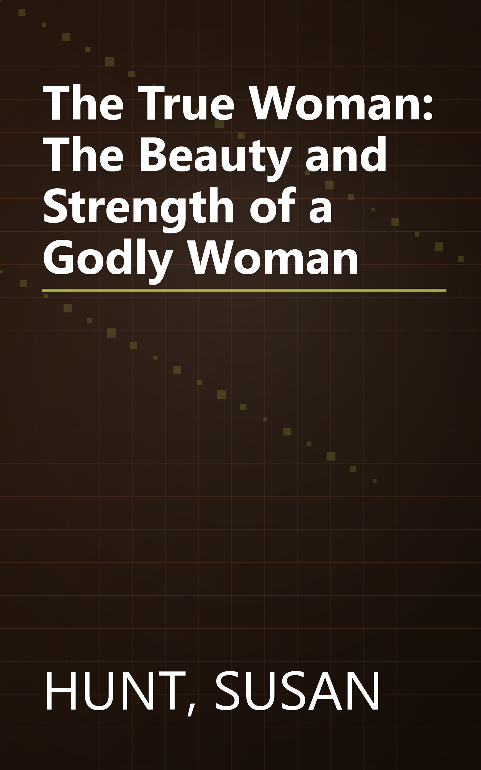 The True Woman: The Beauty and Strength of a Godly Woman book cover