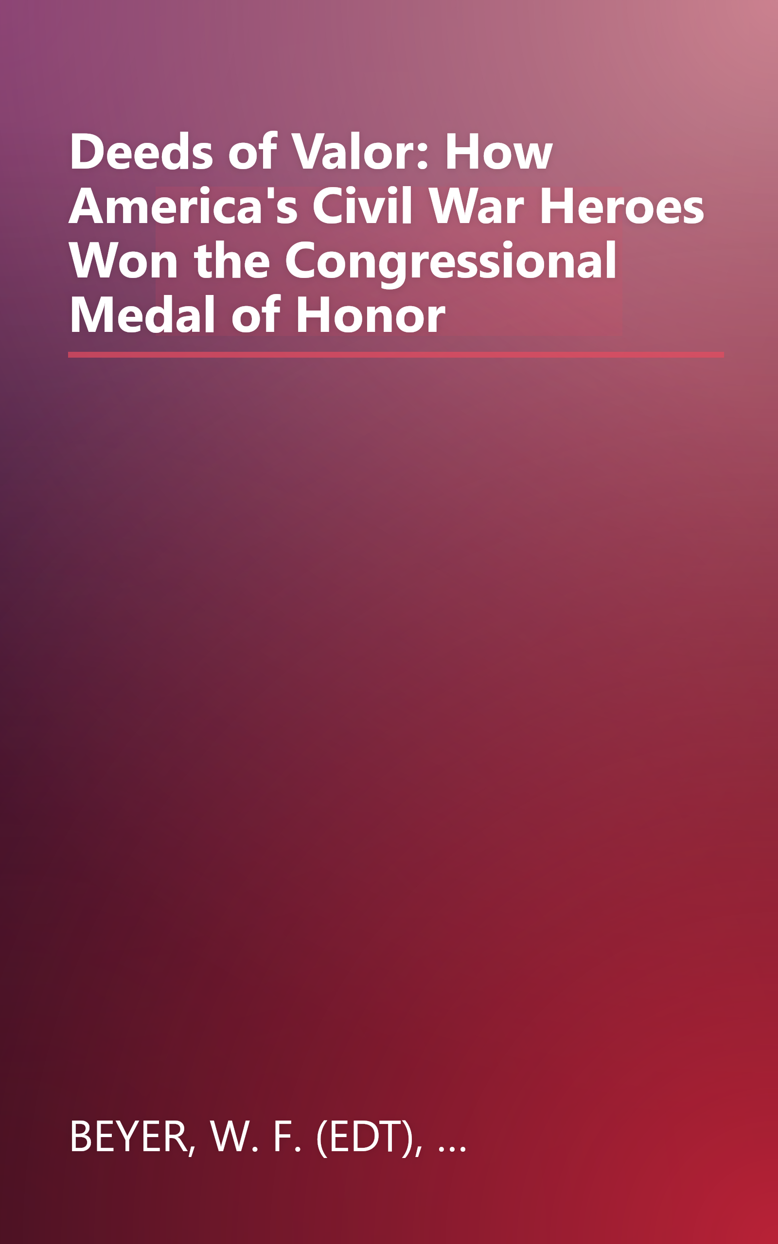 Deeds of Valor: How America's Civil War Heroes Won the Congressional Medal of Honor book cover