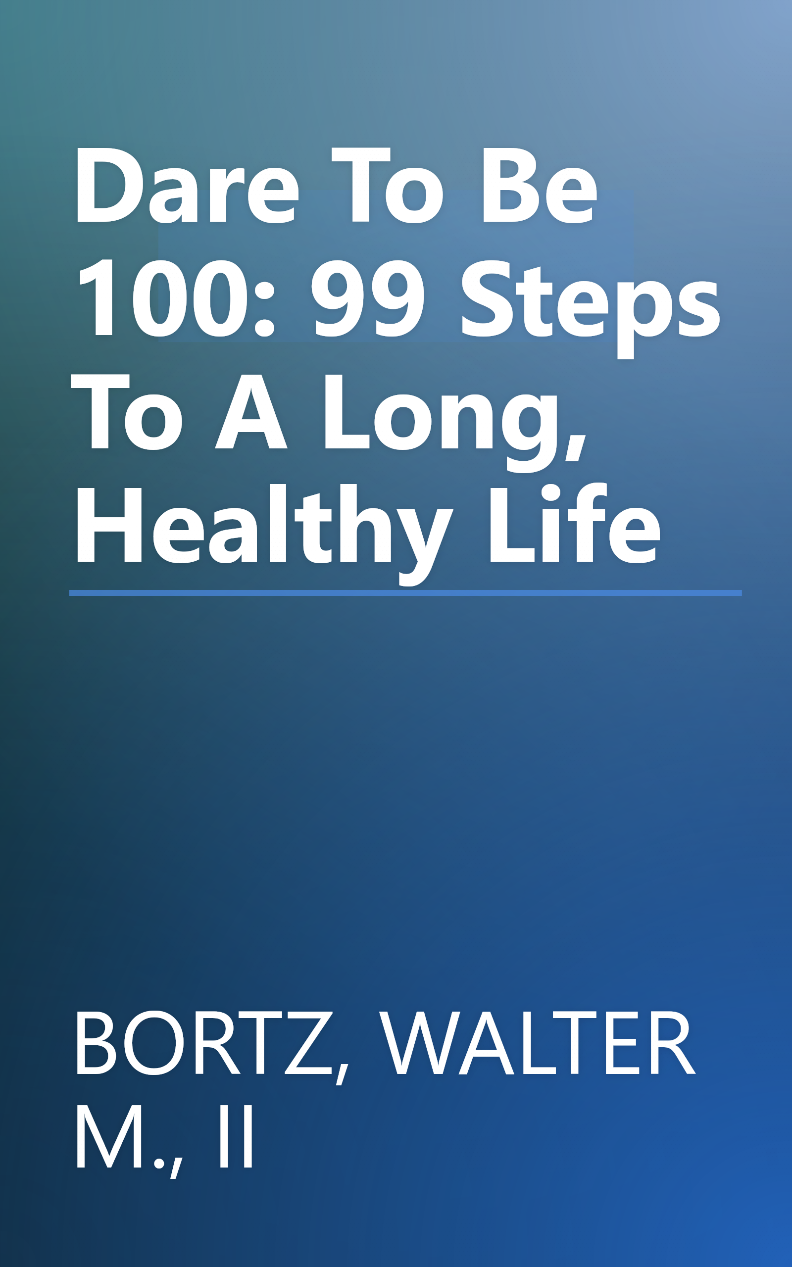 Dare To Be 100: 99 Steps To A Long, Healthy Life book cover