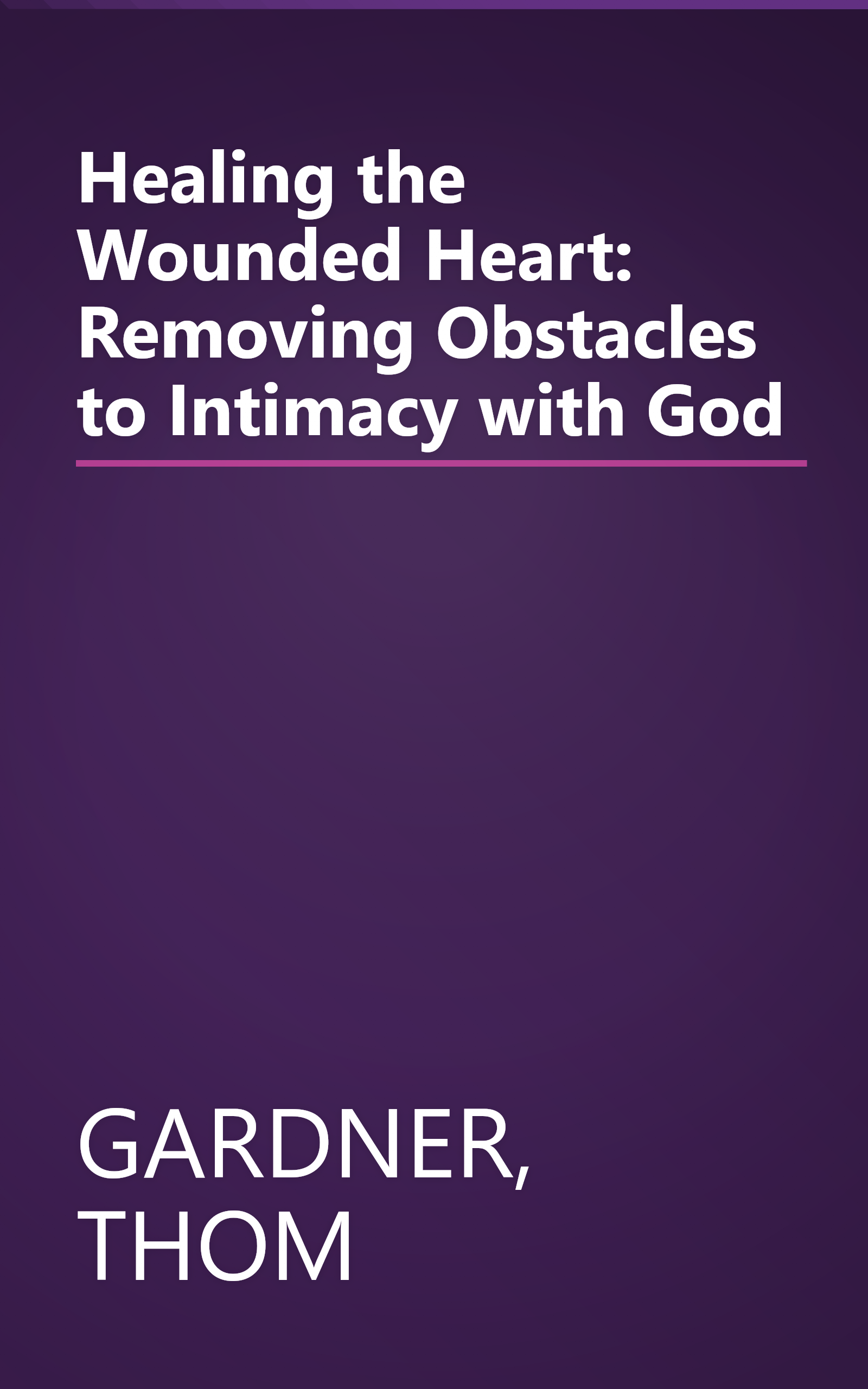 Healing the Wounded Heart: Removing Obstacles to Intimacy with God book cover