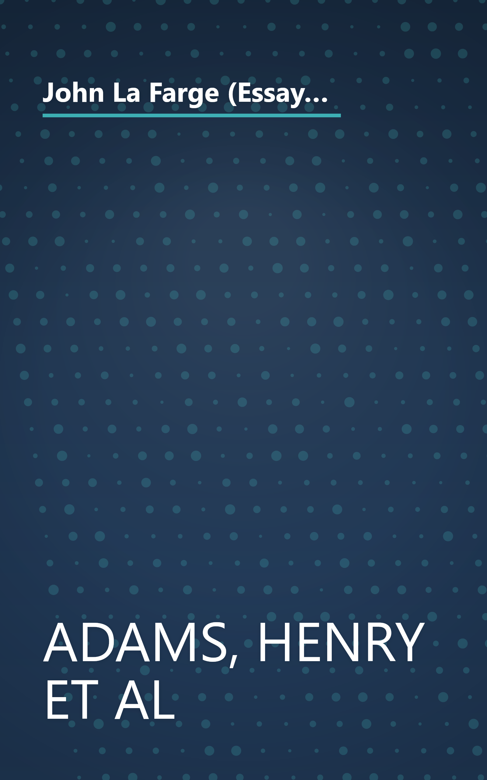 John La Farge (Essays by Henry Adams, Kathleen A. Foster, Henry A. La Farge, H. Barbara Weinberg, Linnea H. Wren and James L. Yarnall) book cover
