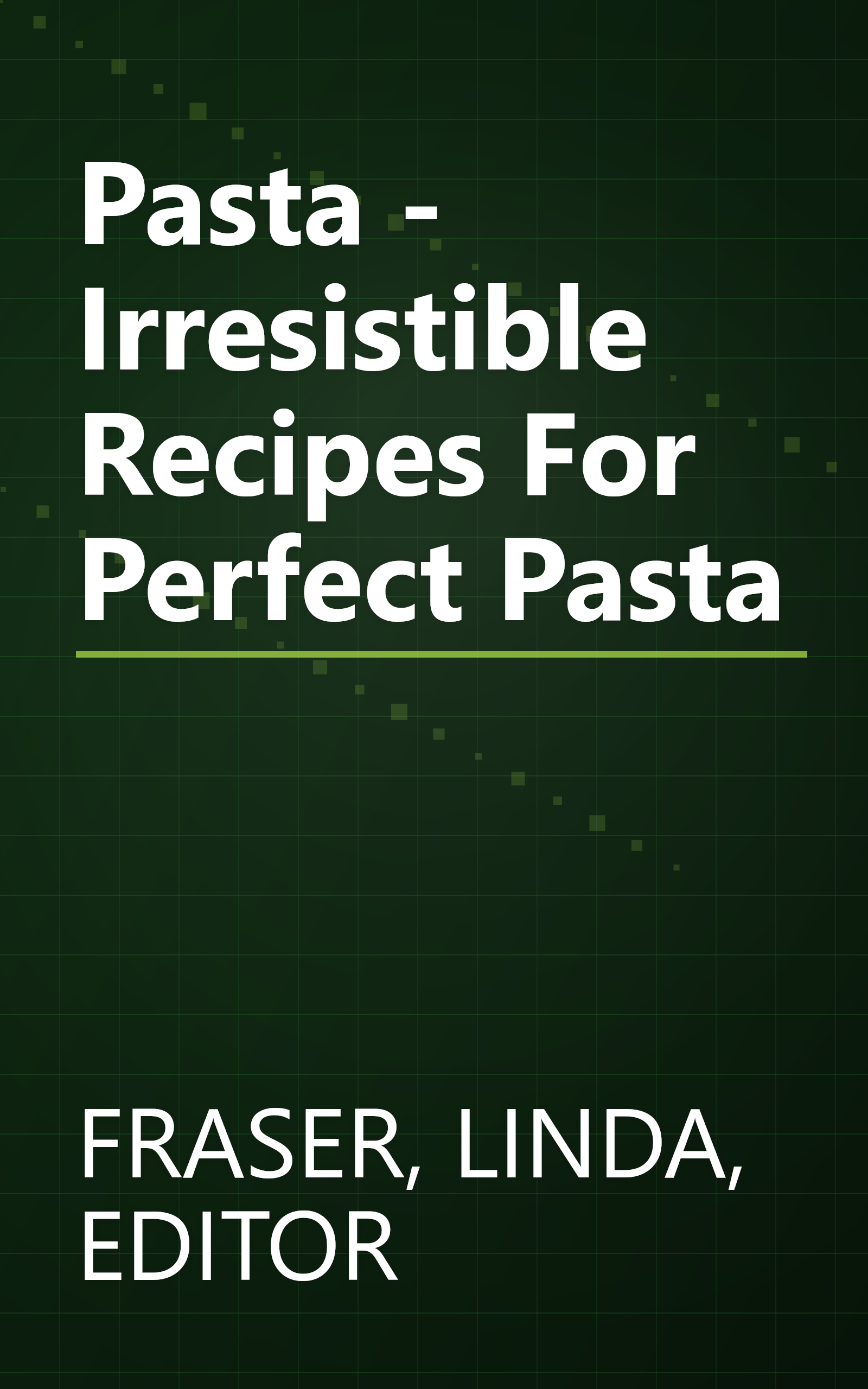 Pasta - Irresistible Recipes For Perfect Pasta book cover