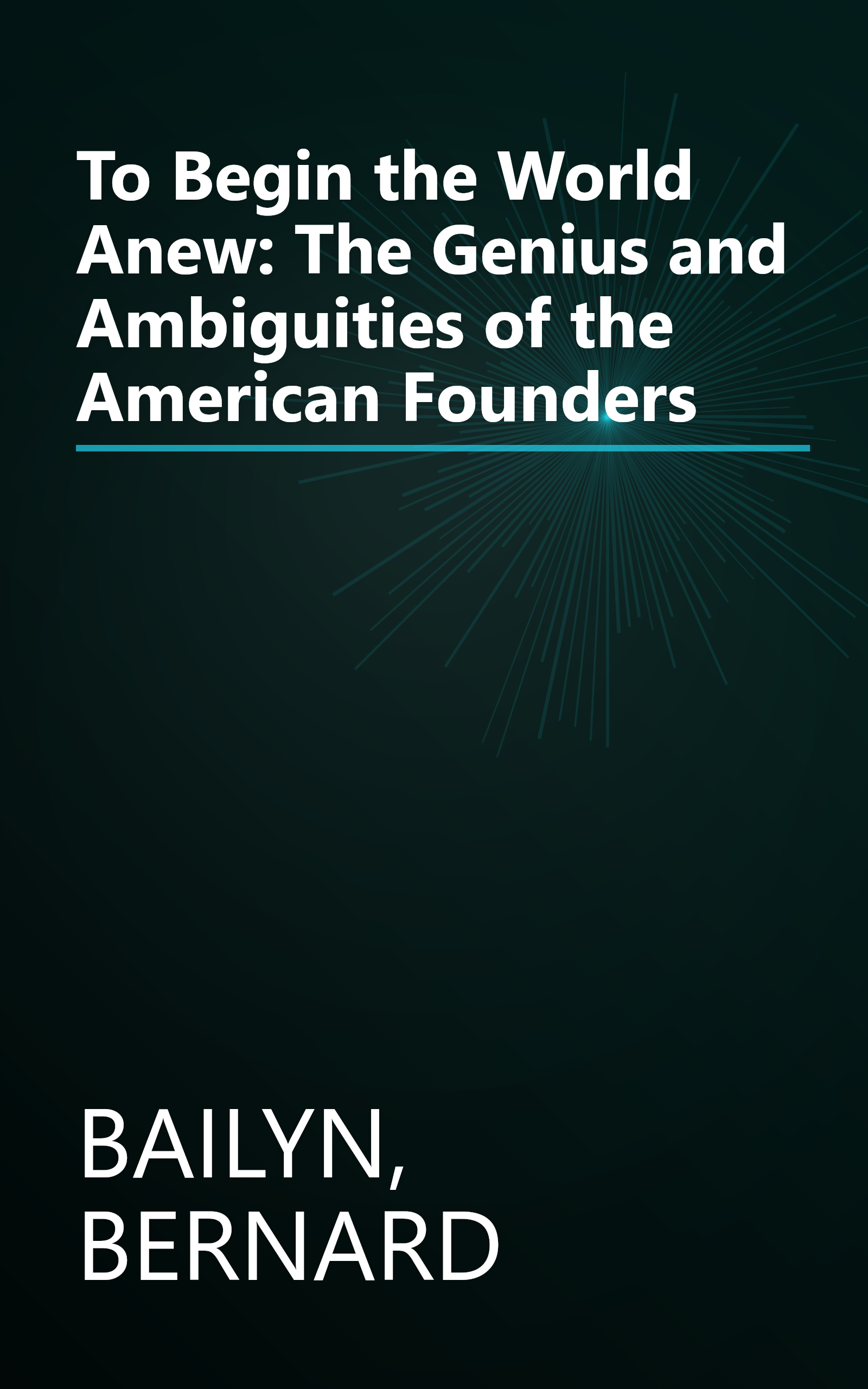 To Begin the World Anew: The Genius and Ambiguities of the American Founders book cover