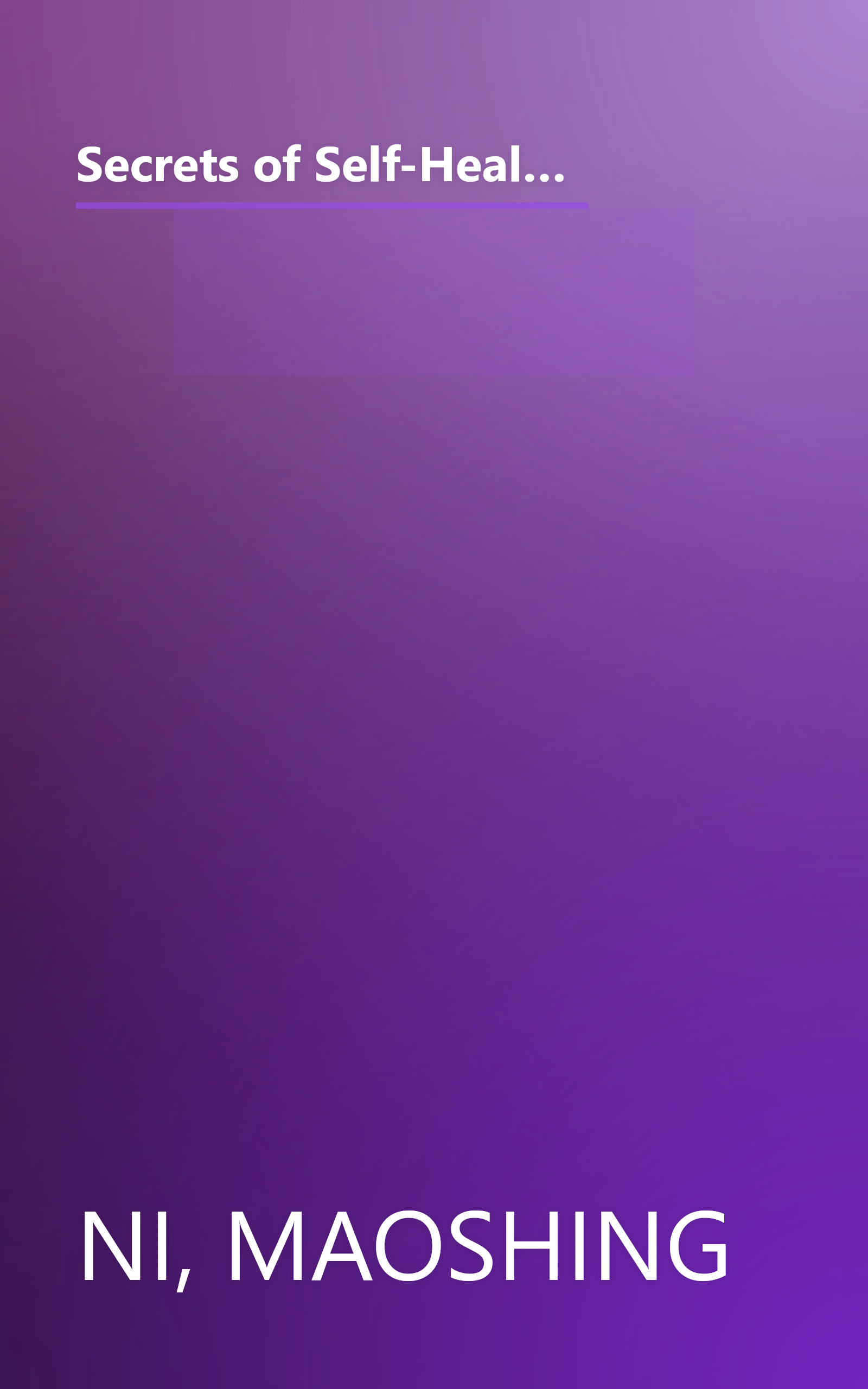 Secrets of Self-Healing: Harness Nature's Power to Heal Common Ailments, Boost Vitality, and Achieve Optimum Wellness book cover