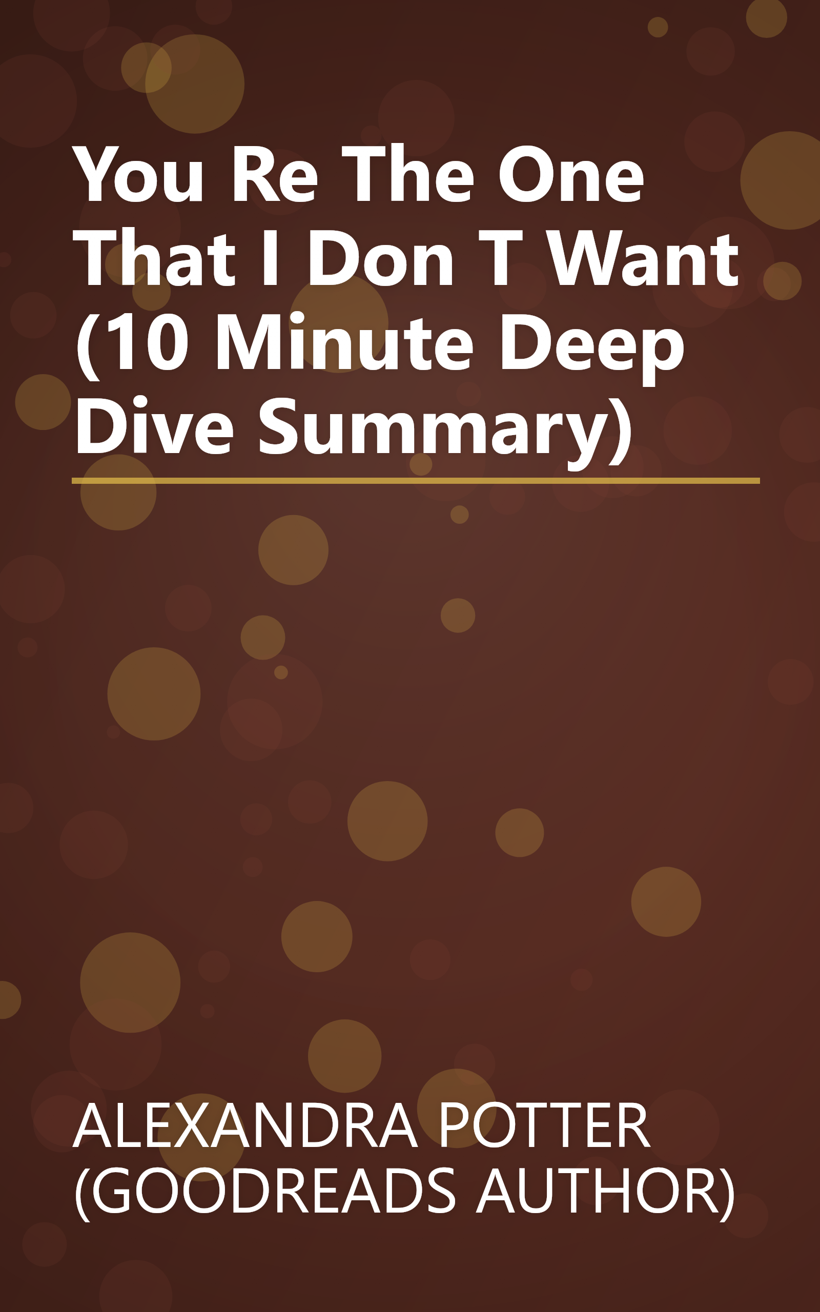 You Re The One That I Don T Want (10 Minute   Deep Dive Summary) book cover