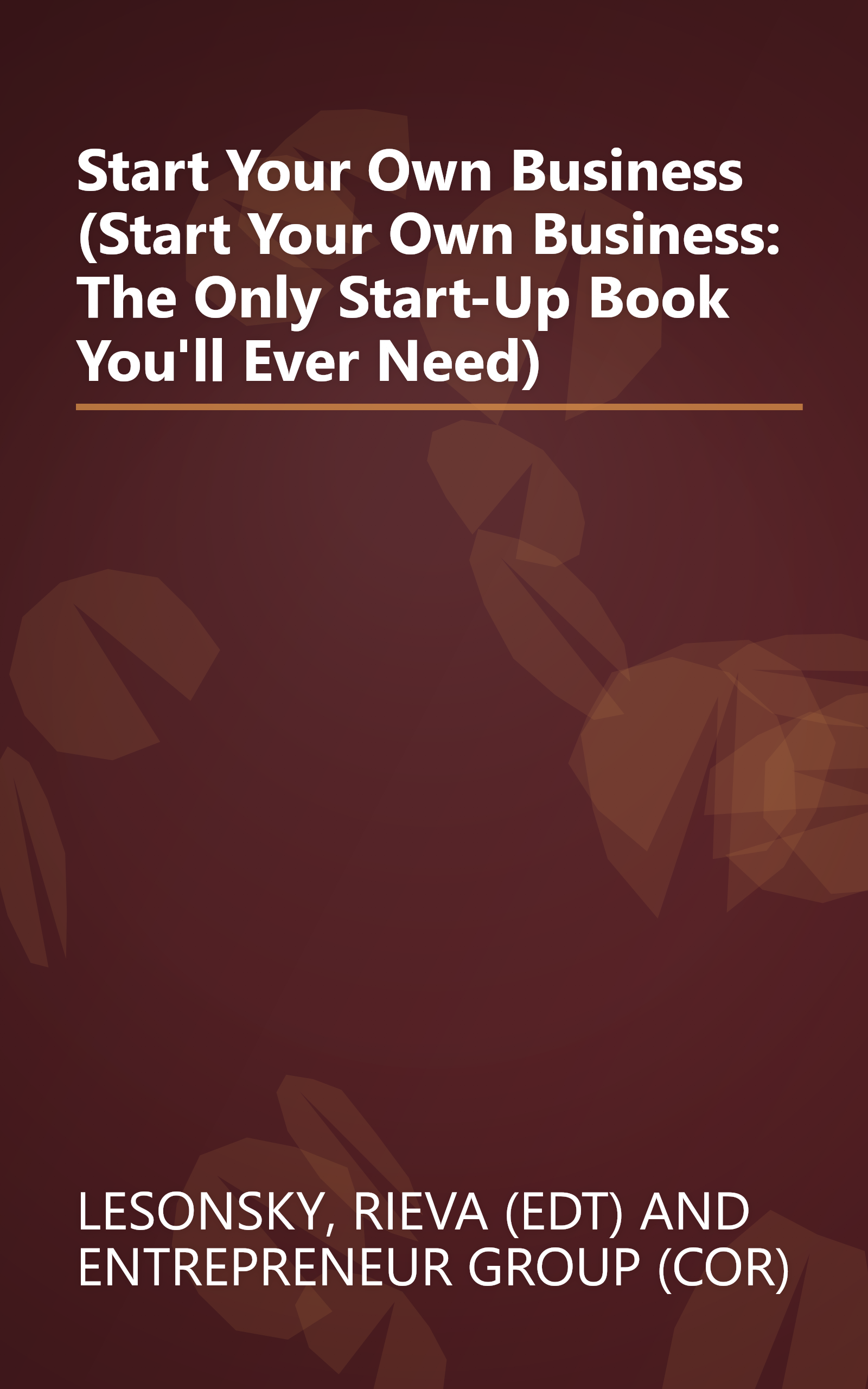 Start Your Own Business (Start Your Own Business: The Only Start-Up Book You'll Ever Need) book cover