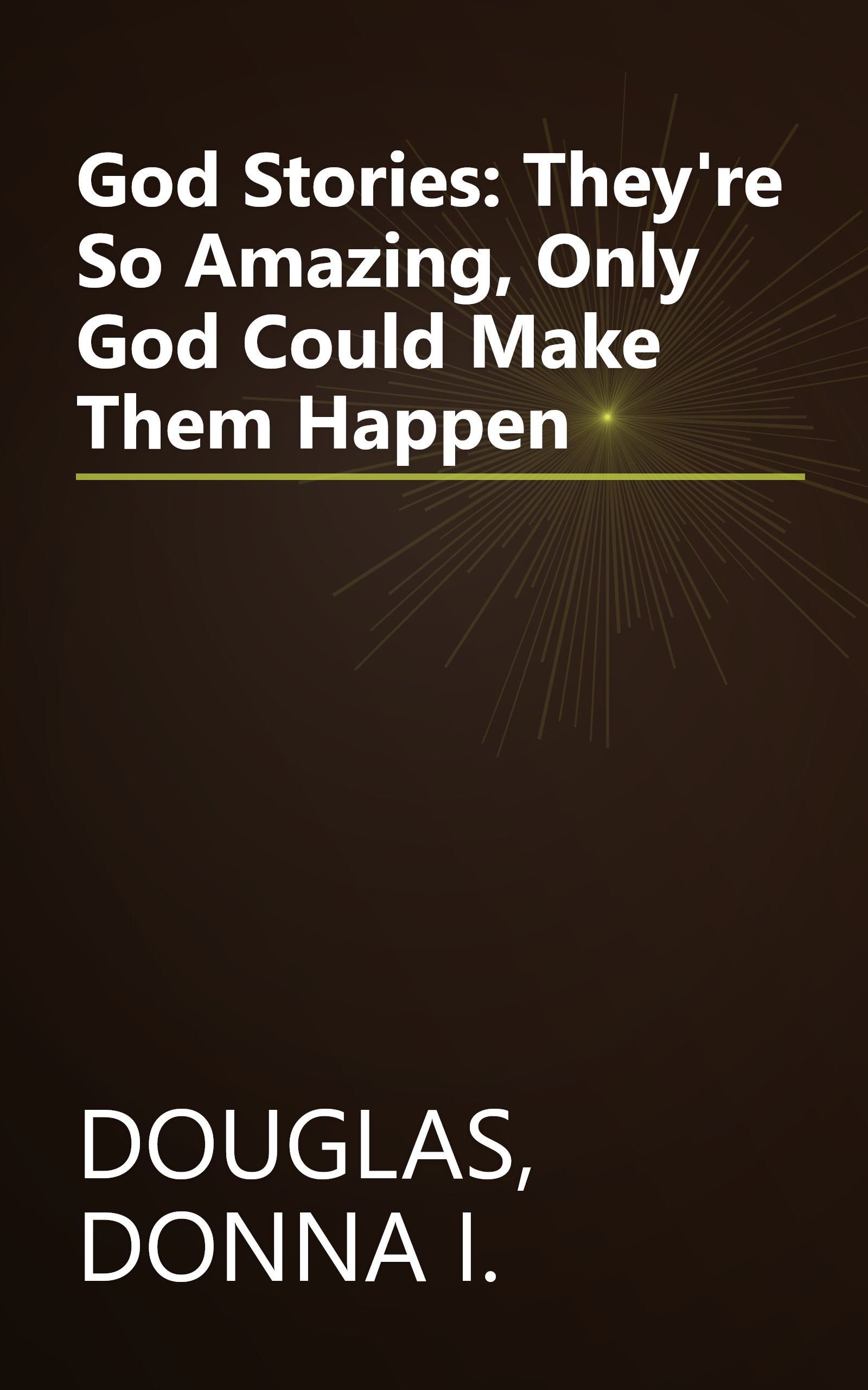 God Stories: They're So Amazing, Only God Could Make Them Happen book cover
