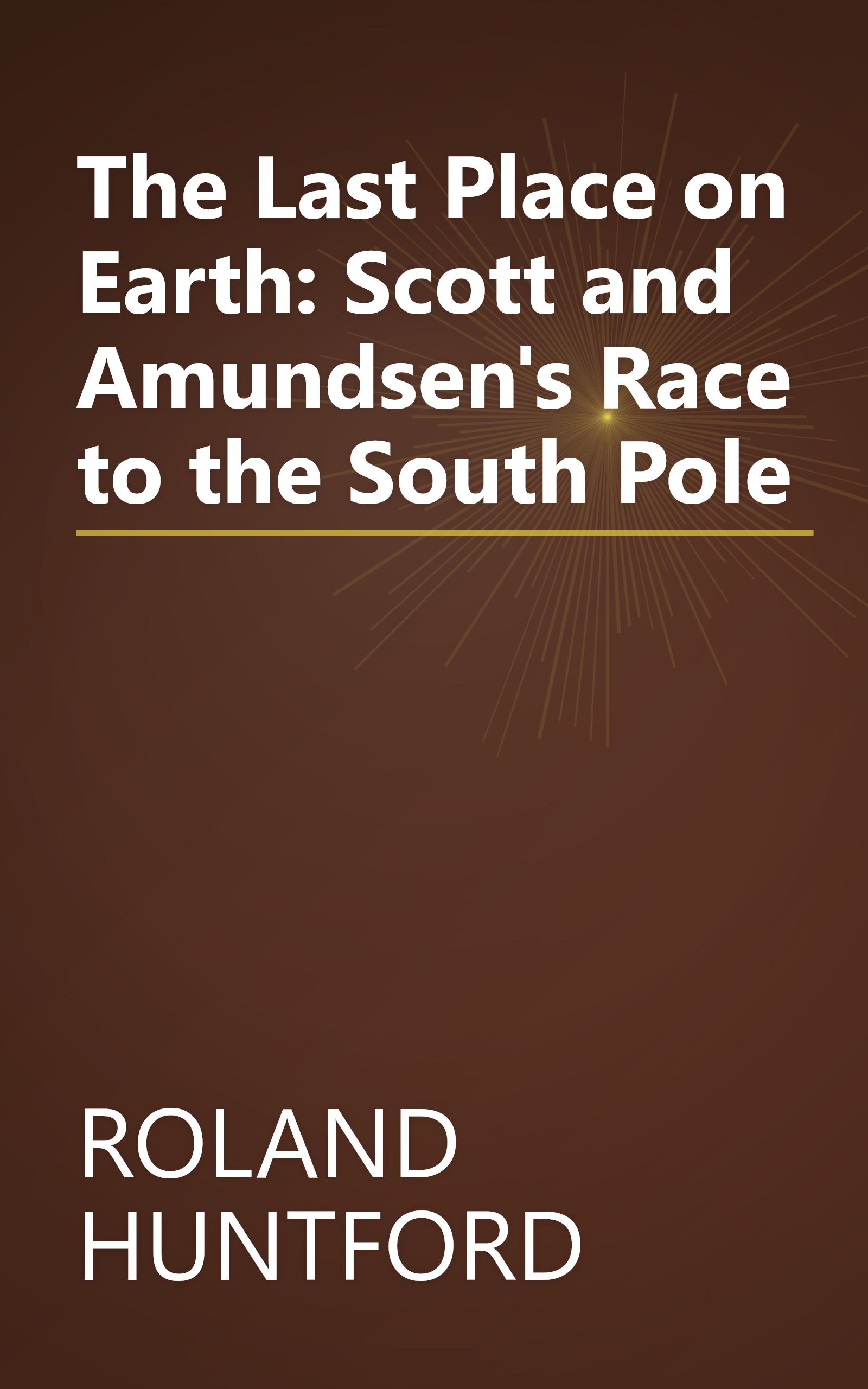 The Last Place on Earth: Scott and Amundsen's Race to the South Pole book cover