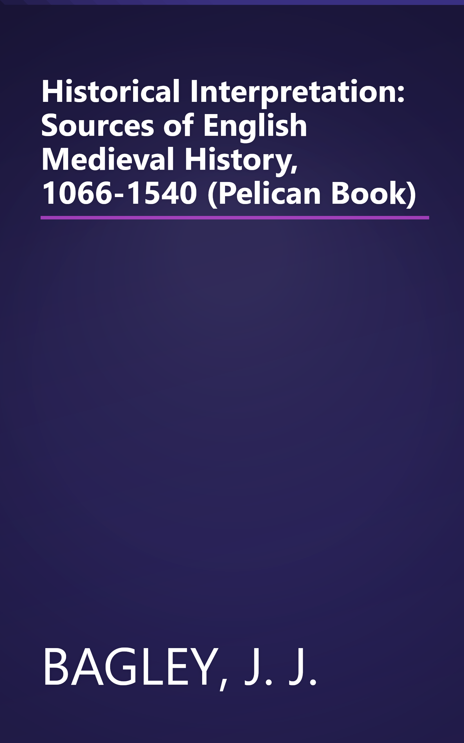 Historical Interpretation: Sources of English Medieval History, 1066-1540 (Pelican Book) book cover
